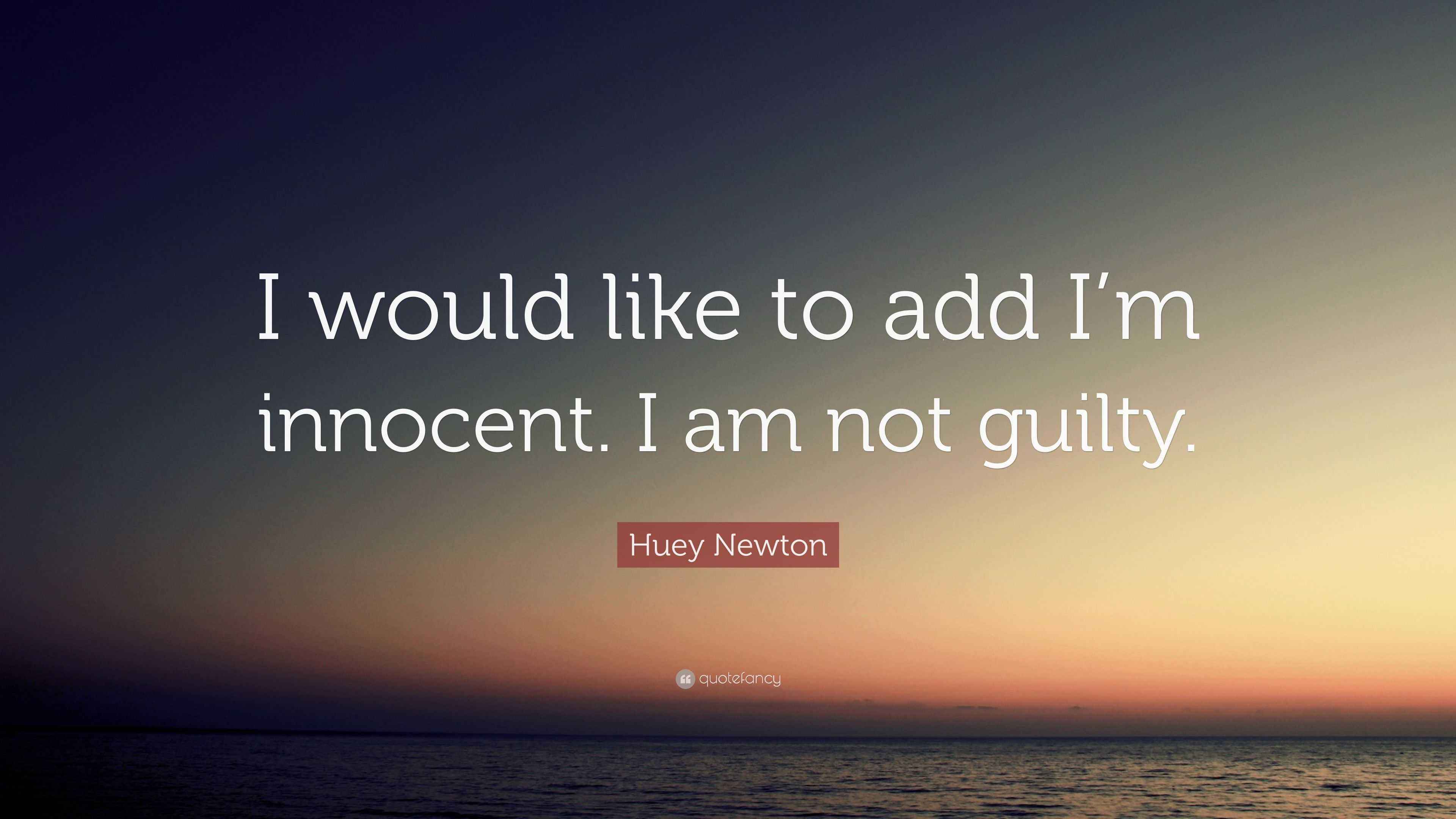 Huey Newton Quote: “I would like to add I’m innocent. I am not guilty.”