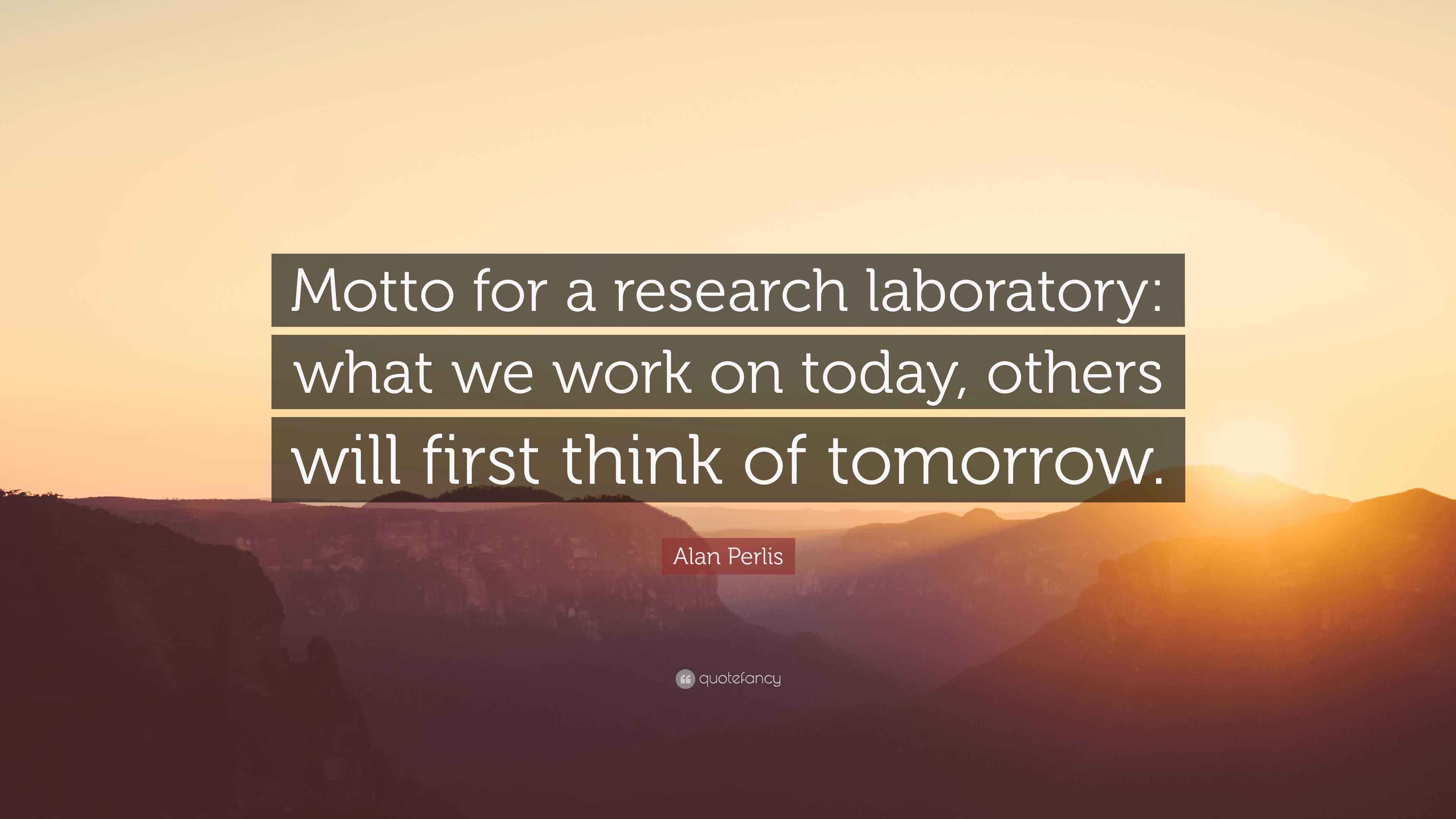 Alan Perlis Quote: “Motto for a research laboratory: what we work on ...