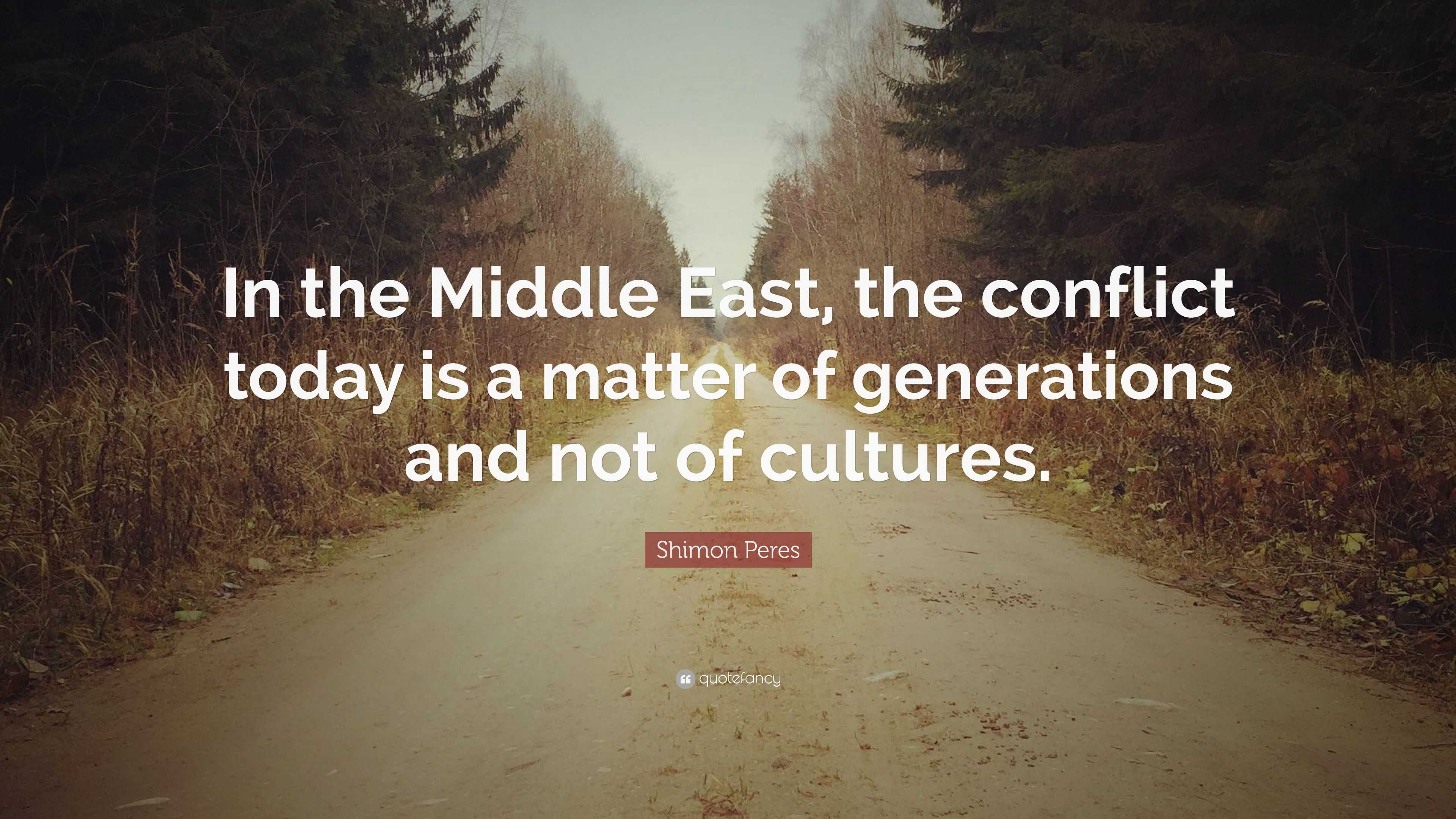 Shimon Peres Quote: “In the Middle East, the conflict today is a matter ...