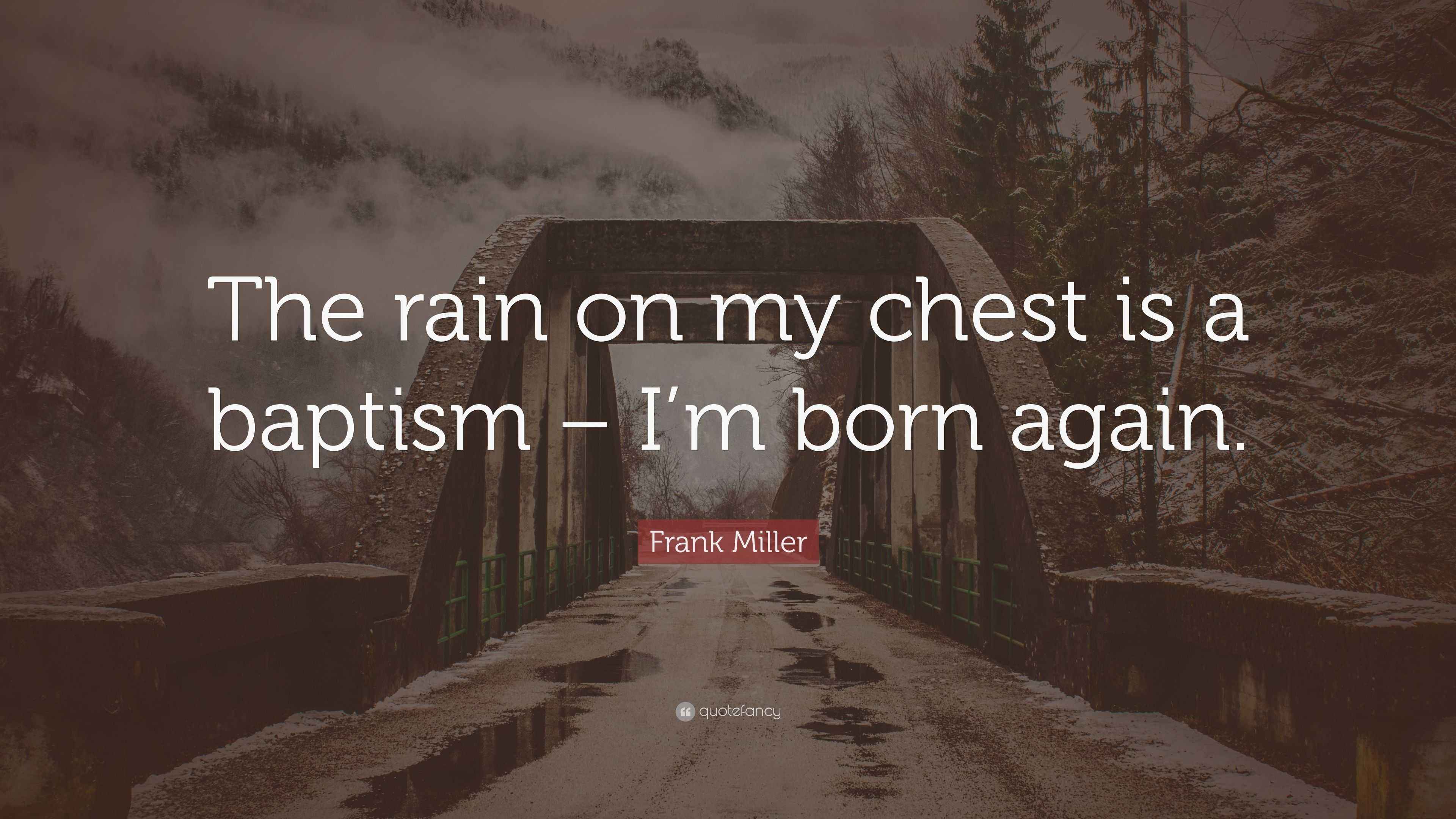 Frank Miller Quote: “The rain on my chest is a baptism – I’m born again.”
