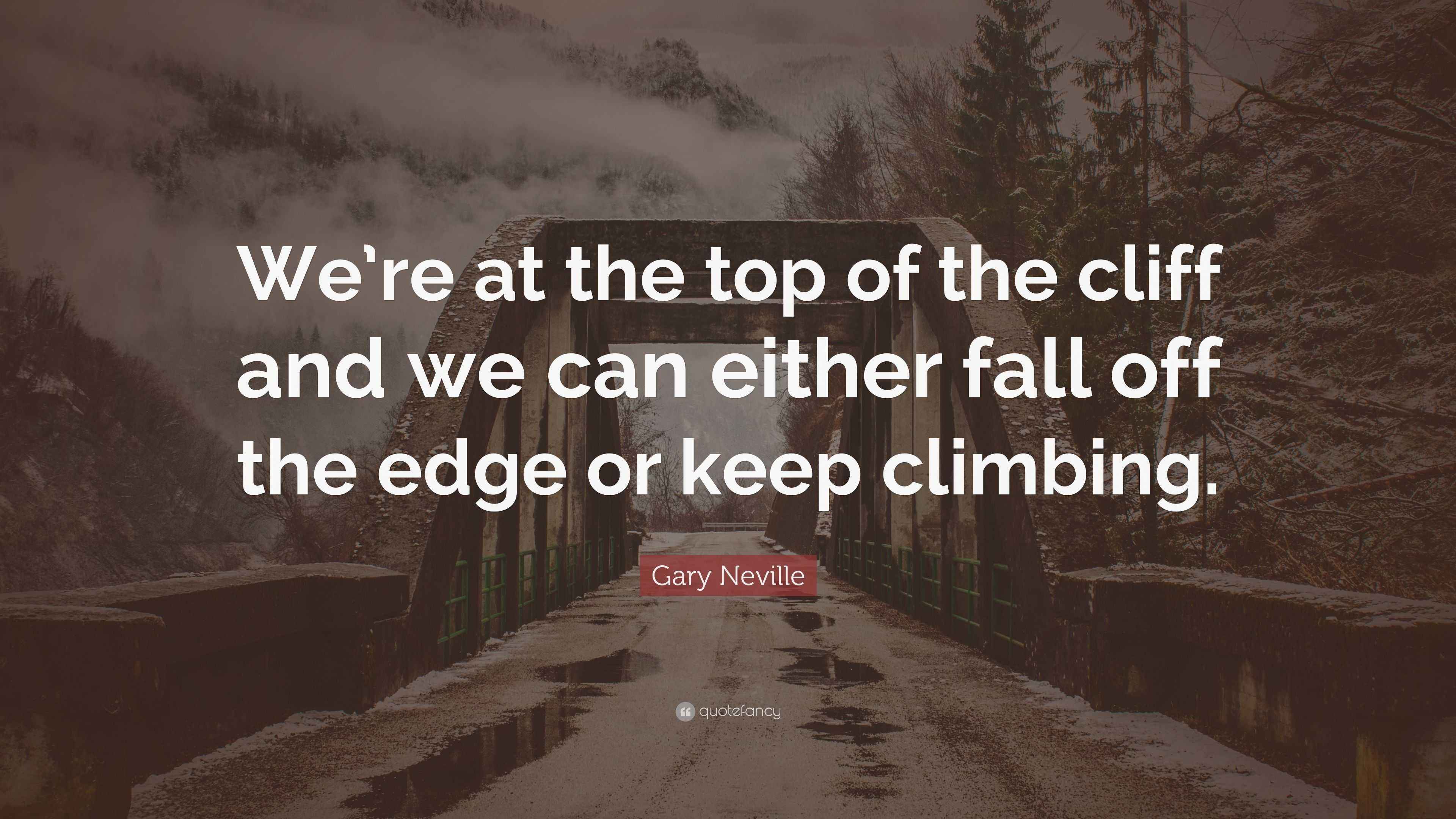 Gary Neville Quote: “We’re at the top of the cliff and we can either ...