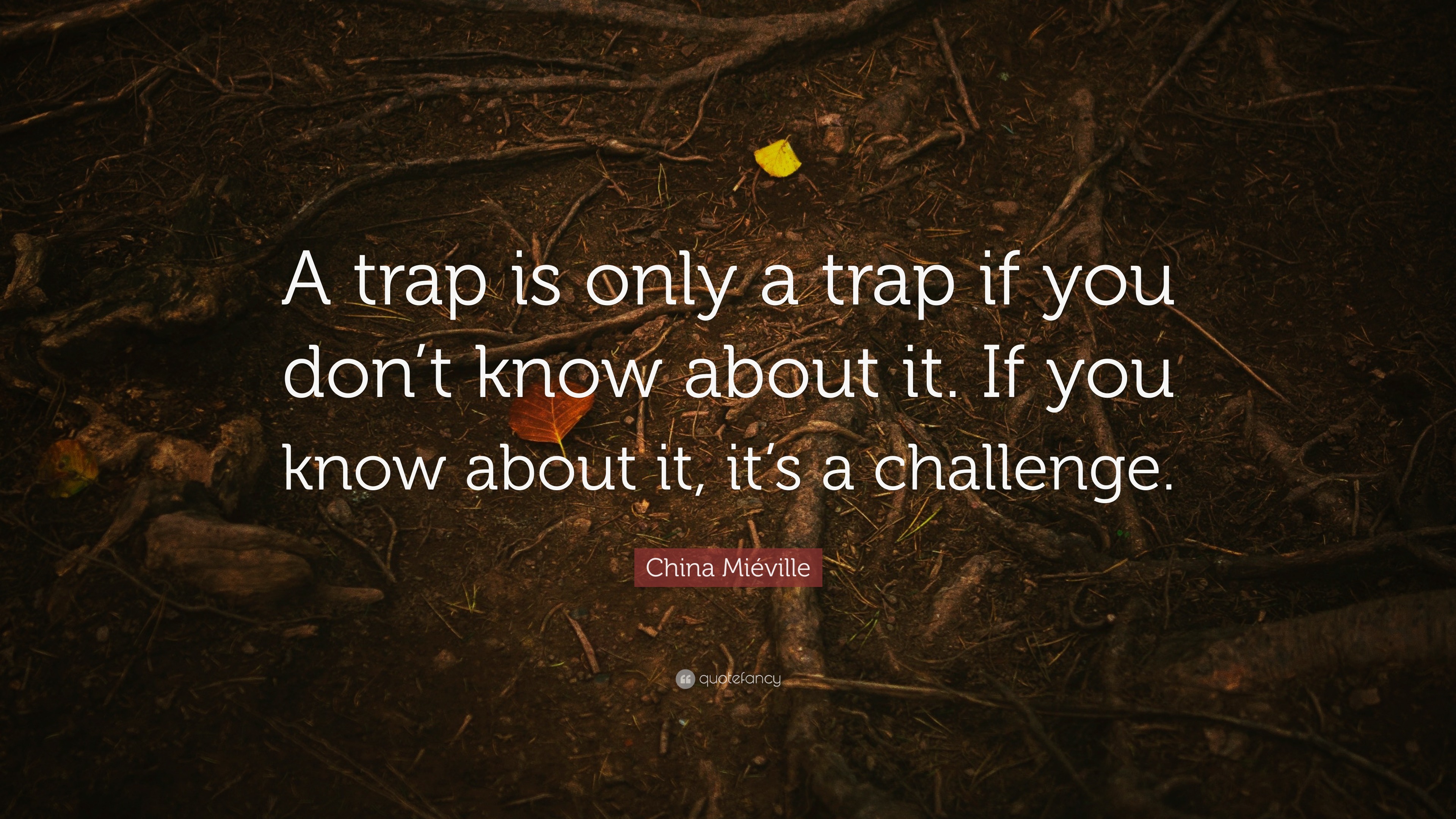 China Miéville Quote: “A trap is only a trap if you don’t know about it ...