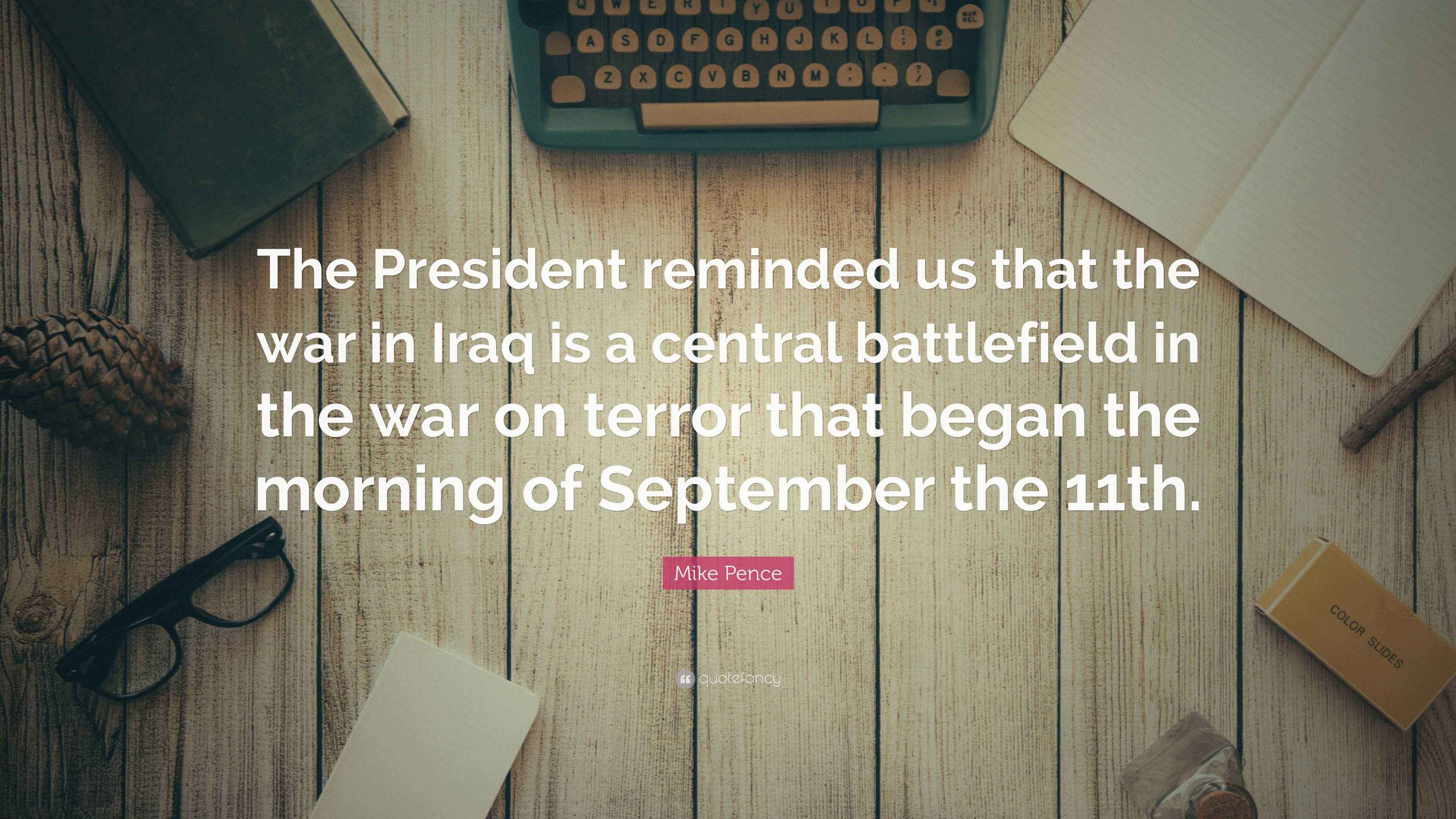 Mike Pence Quote: “The President reminded us that the war in Iraq is a ...