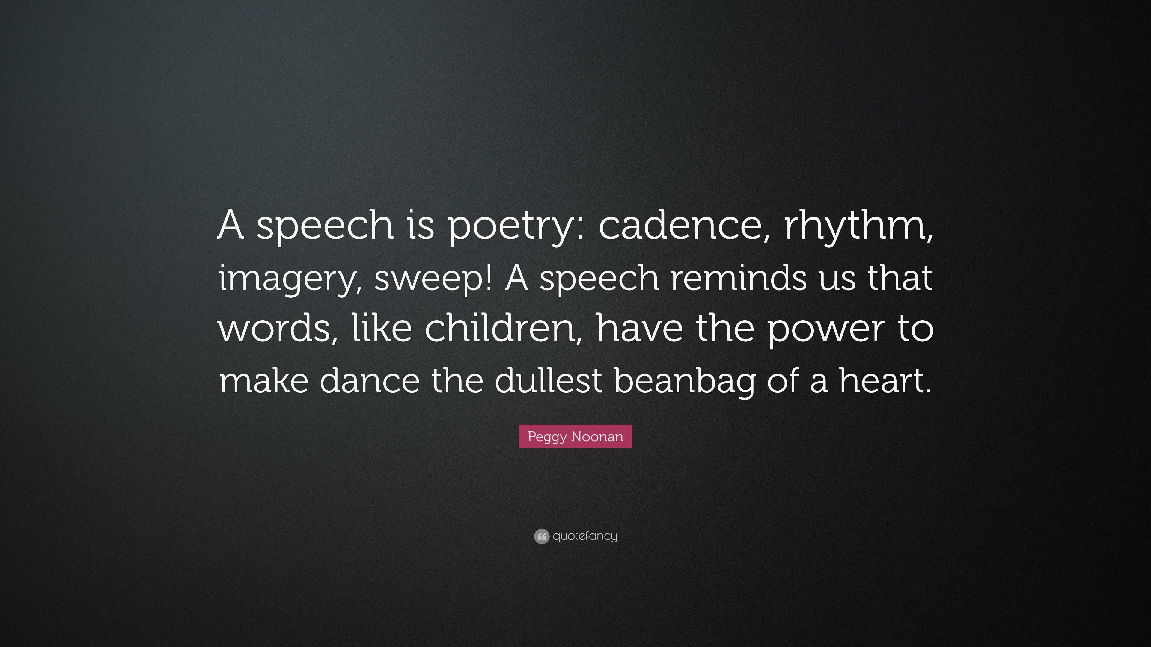 Peggy Noonan Quote: “A speech is poetry: cadence, rhythm, imagery ...