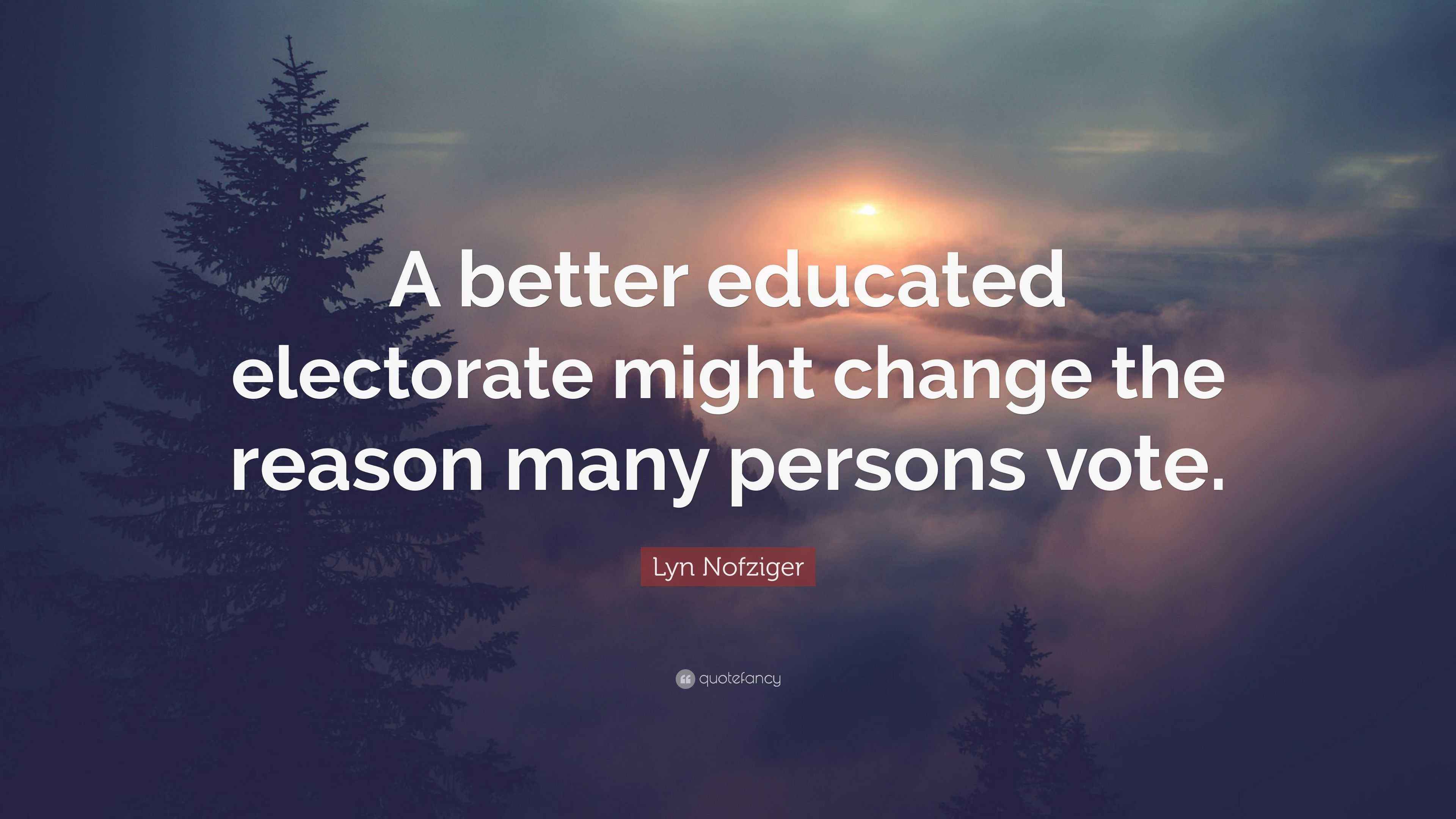 Lyn Nofziger Quote: “A better educated electorate might change the ...