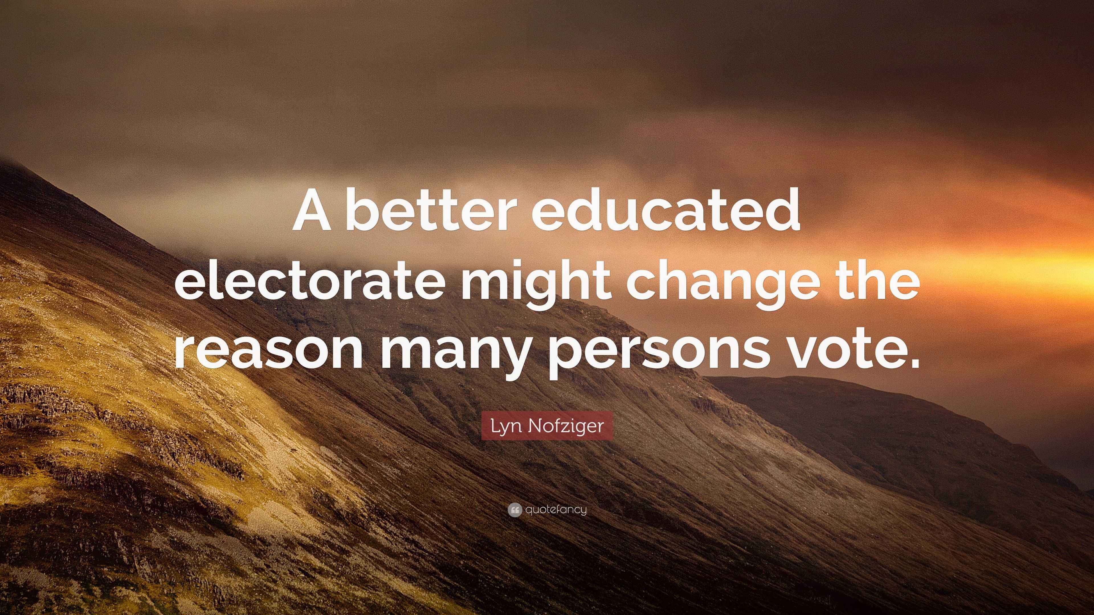 Lyn Nofziger Quote: “A better educated electorate might change the ...
