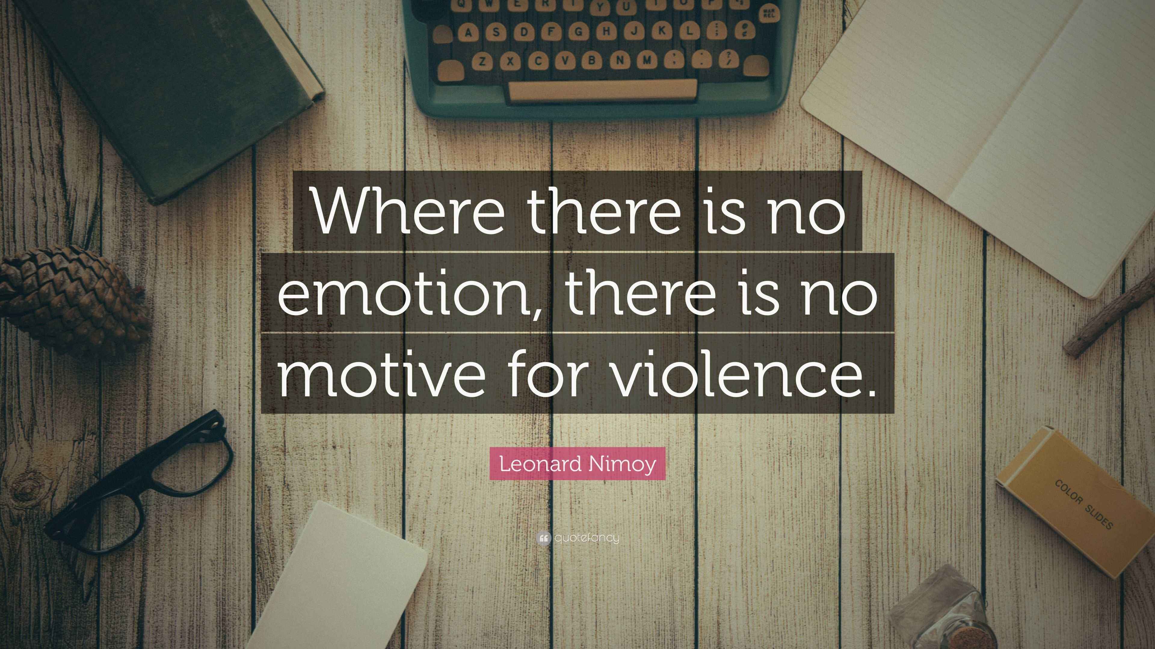 Leonard Nimoy Quote: “Where there is no emotion, there is no motive for ...
