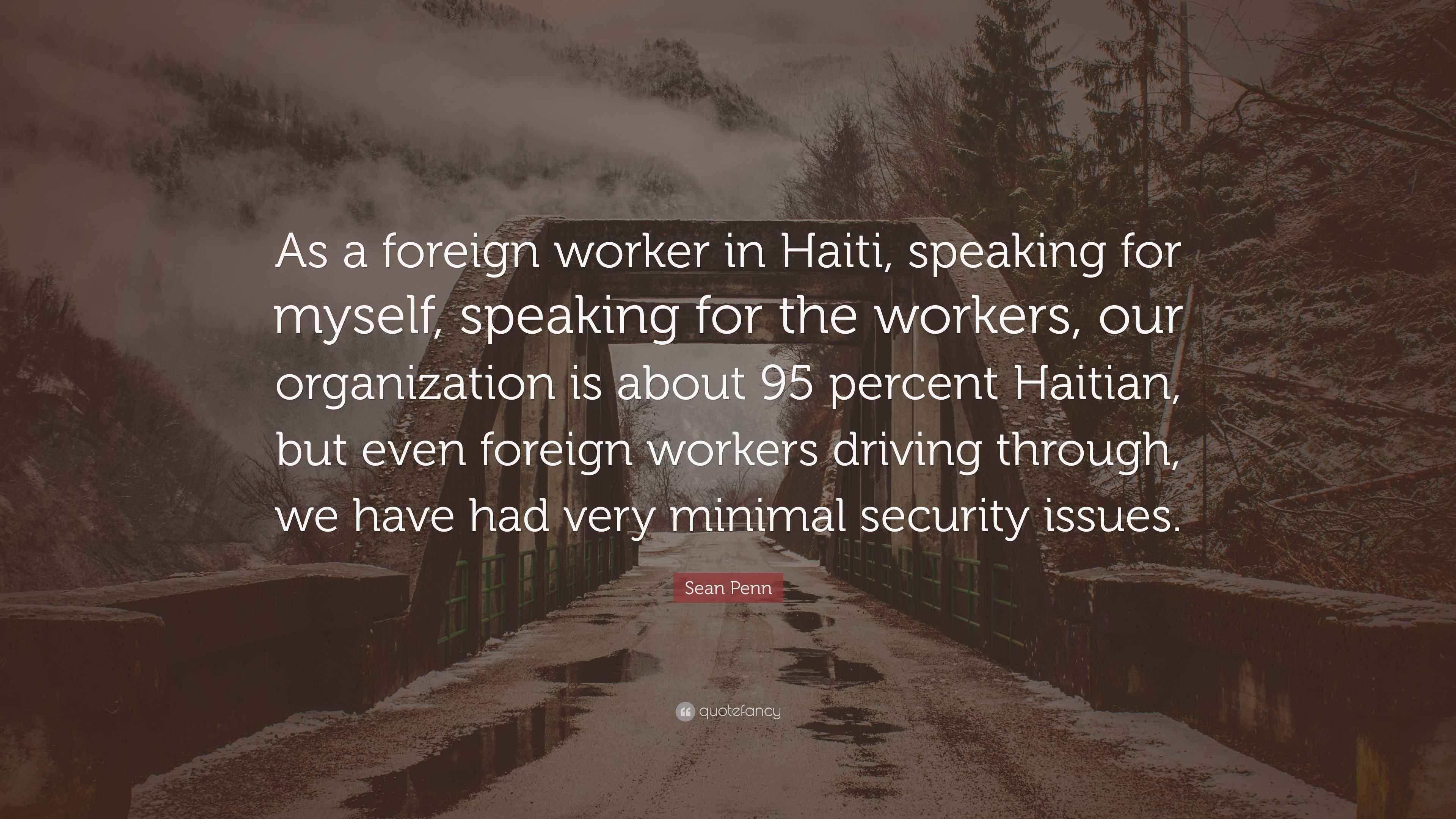 Sean Penn Quote: “As a foreign worker in Haiti, speaking for myself ...