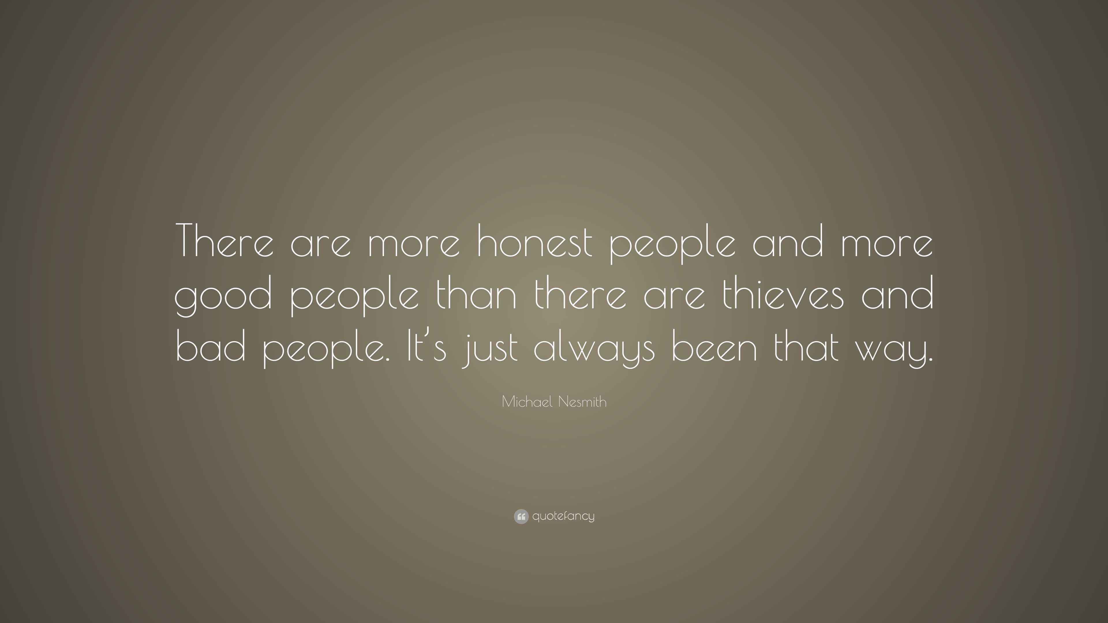 Michael Nesmith Quote: “There are more honest people and more good ...