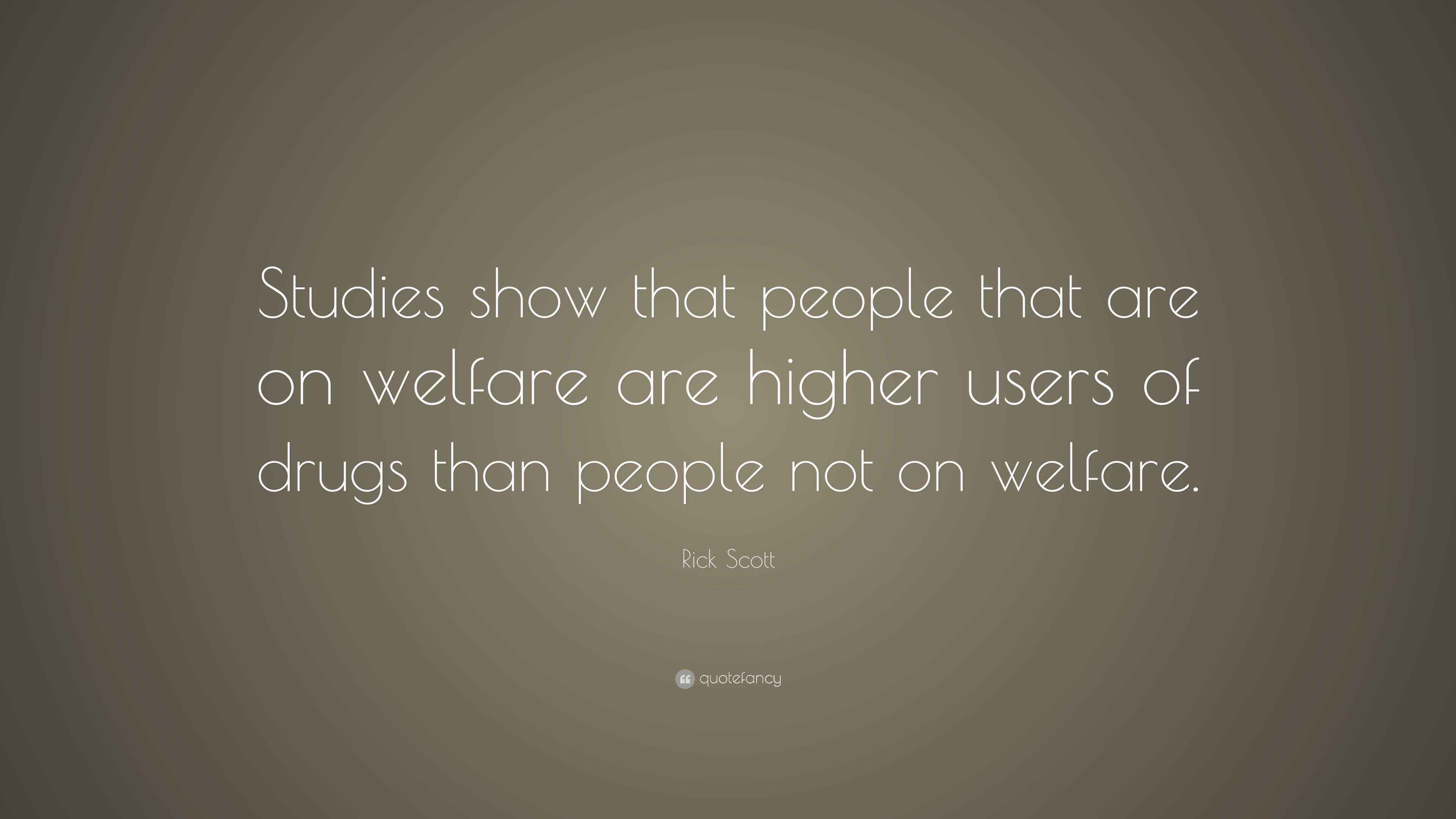 Rick Scott Quote: “Studies show that people that are on welfare are ...