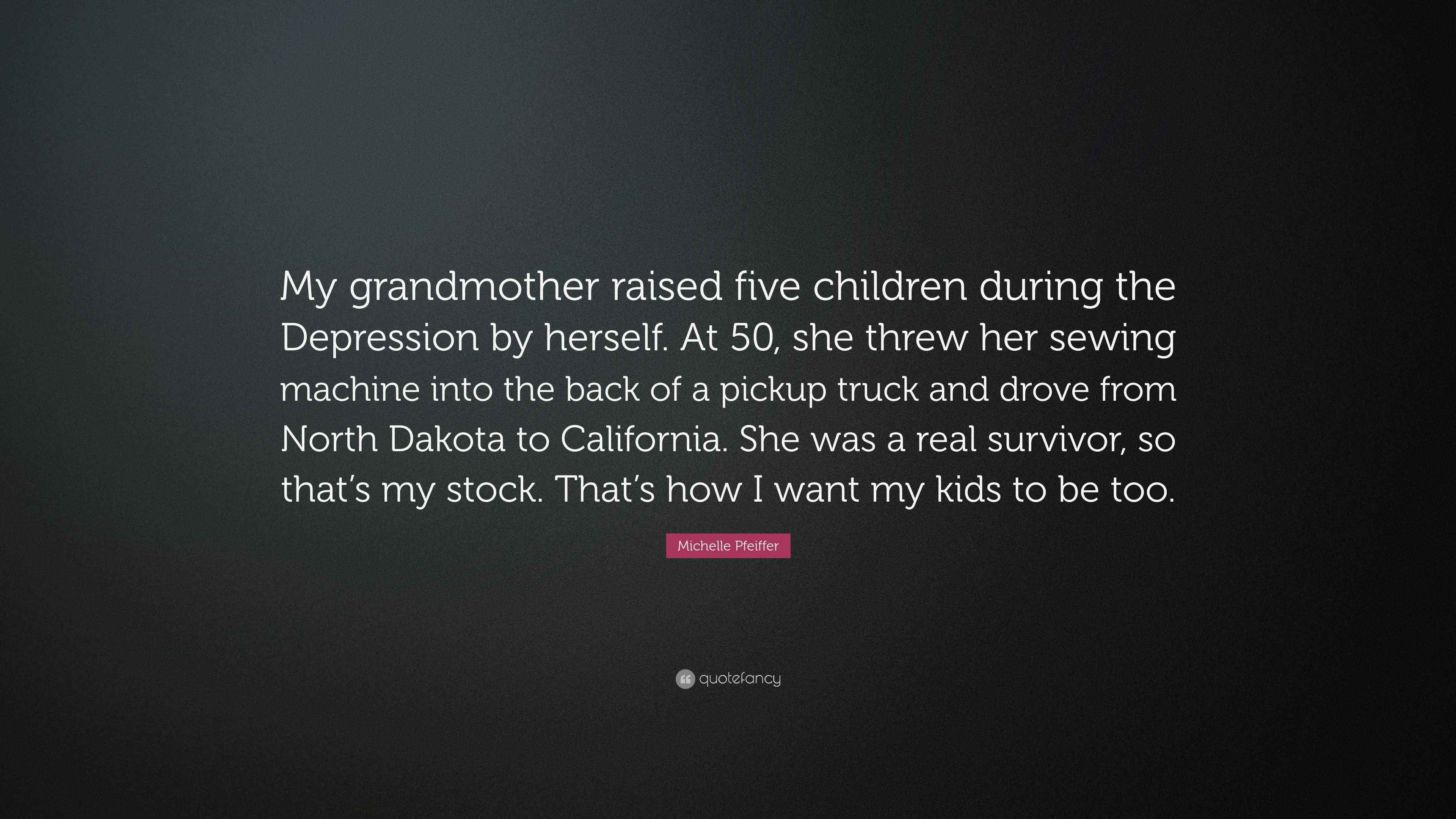 Michelle Pfeiffer Quote: “My grandmother raised five children during ...