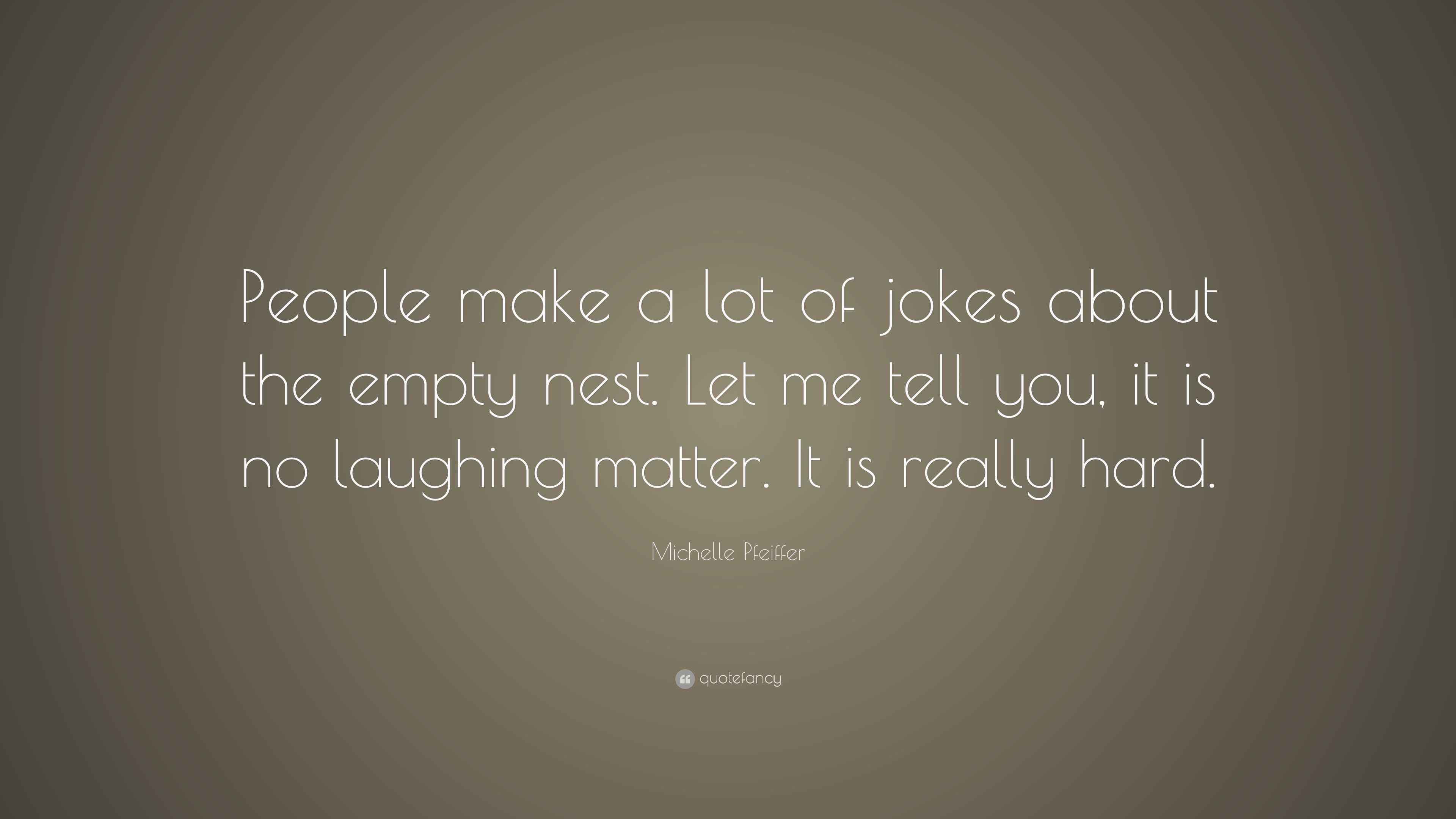 Michelle Pfeiffer Quote: “People make a lot of jokes about the empty ...