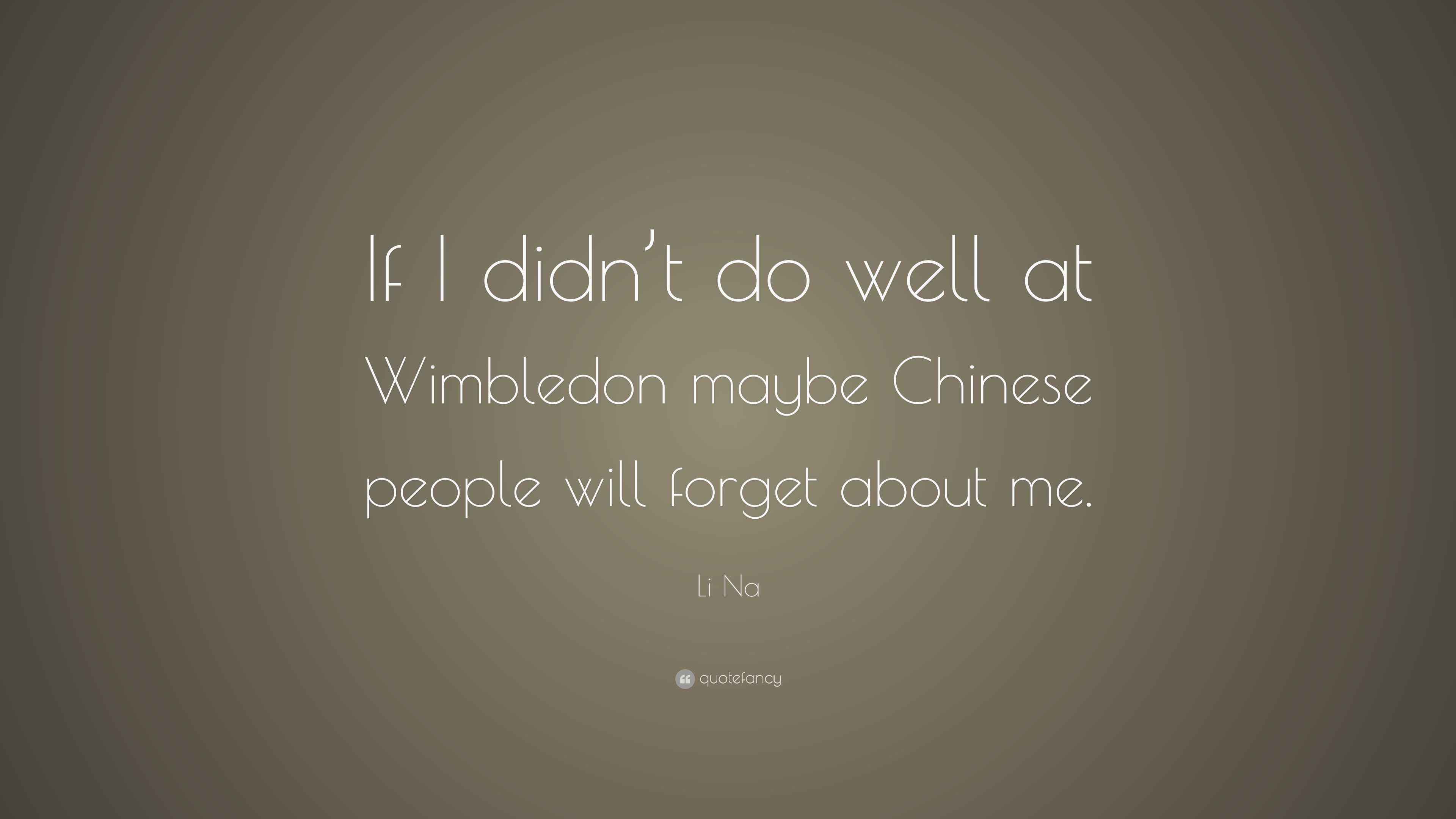 Li Na Quote: “If I didn’t do well at Wimbledon maybe Chinese people ...