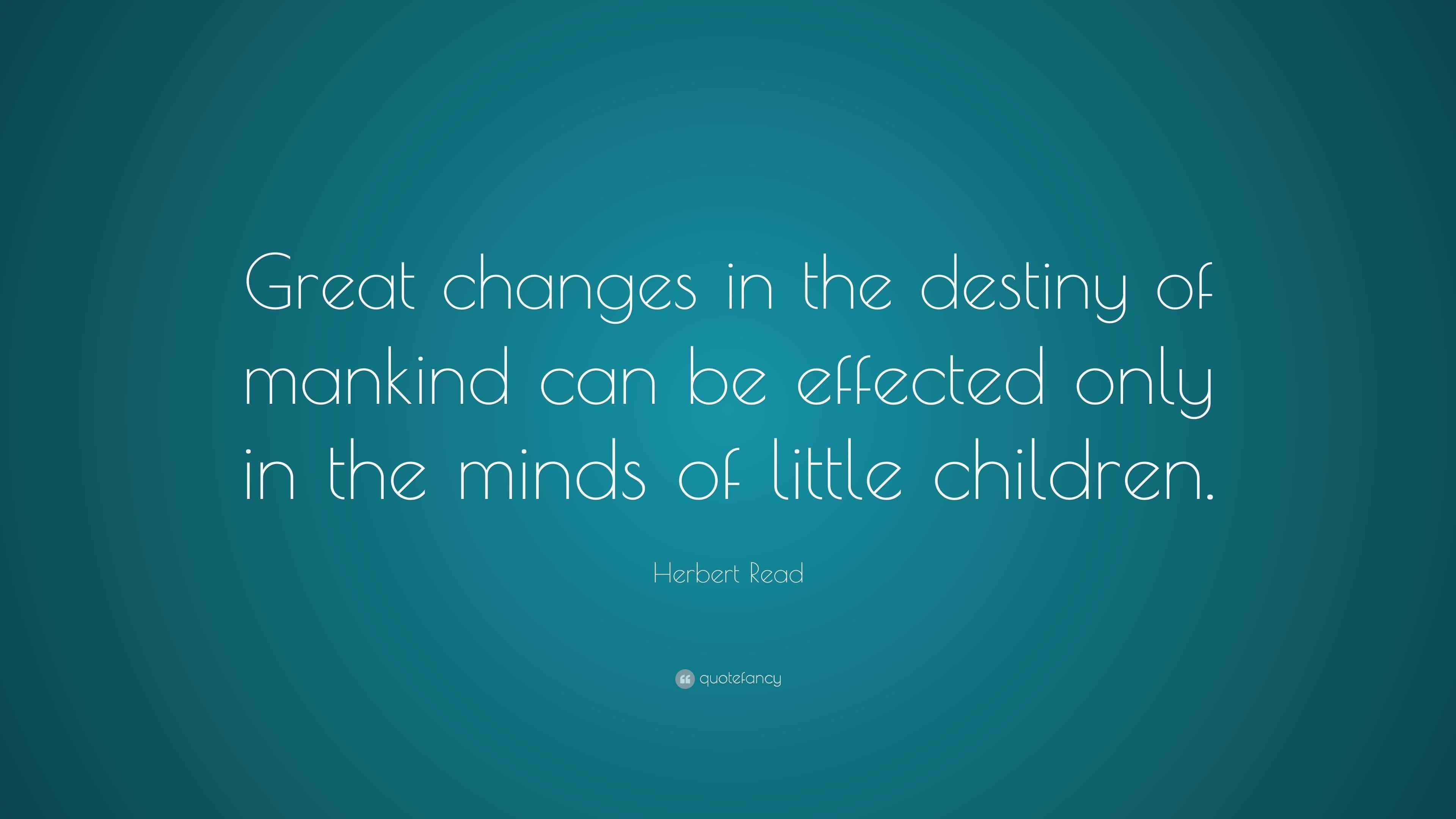 Herbert Read Quote: “Great changes in the destiny of mankind can be ...