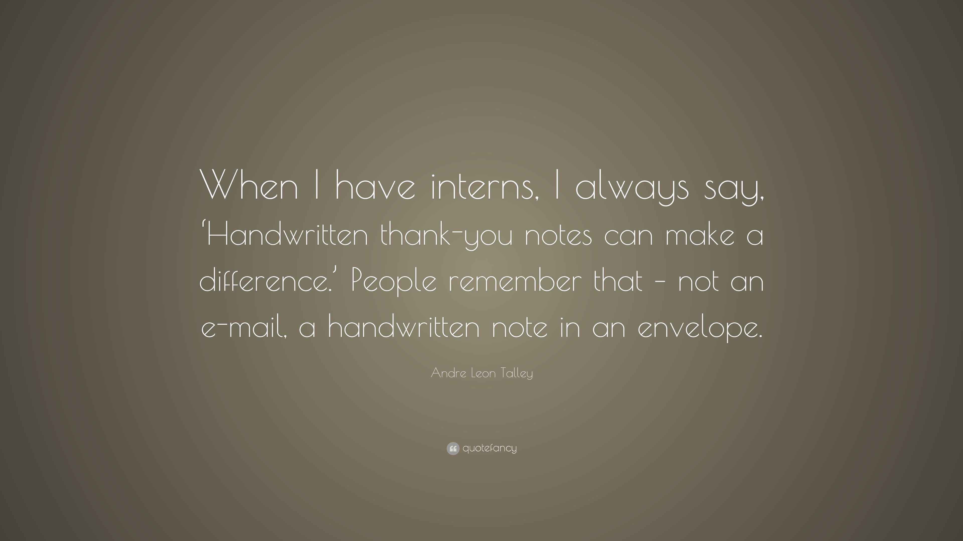 Andre Leon Talley Quote: “When I have interns, I always say ...