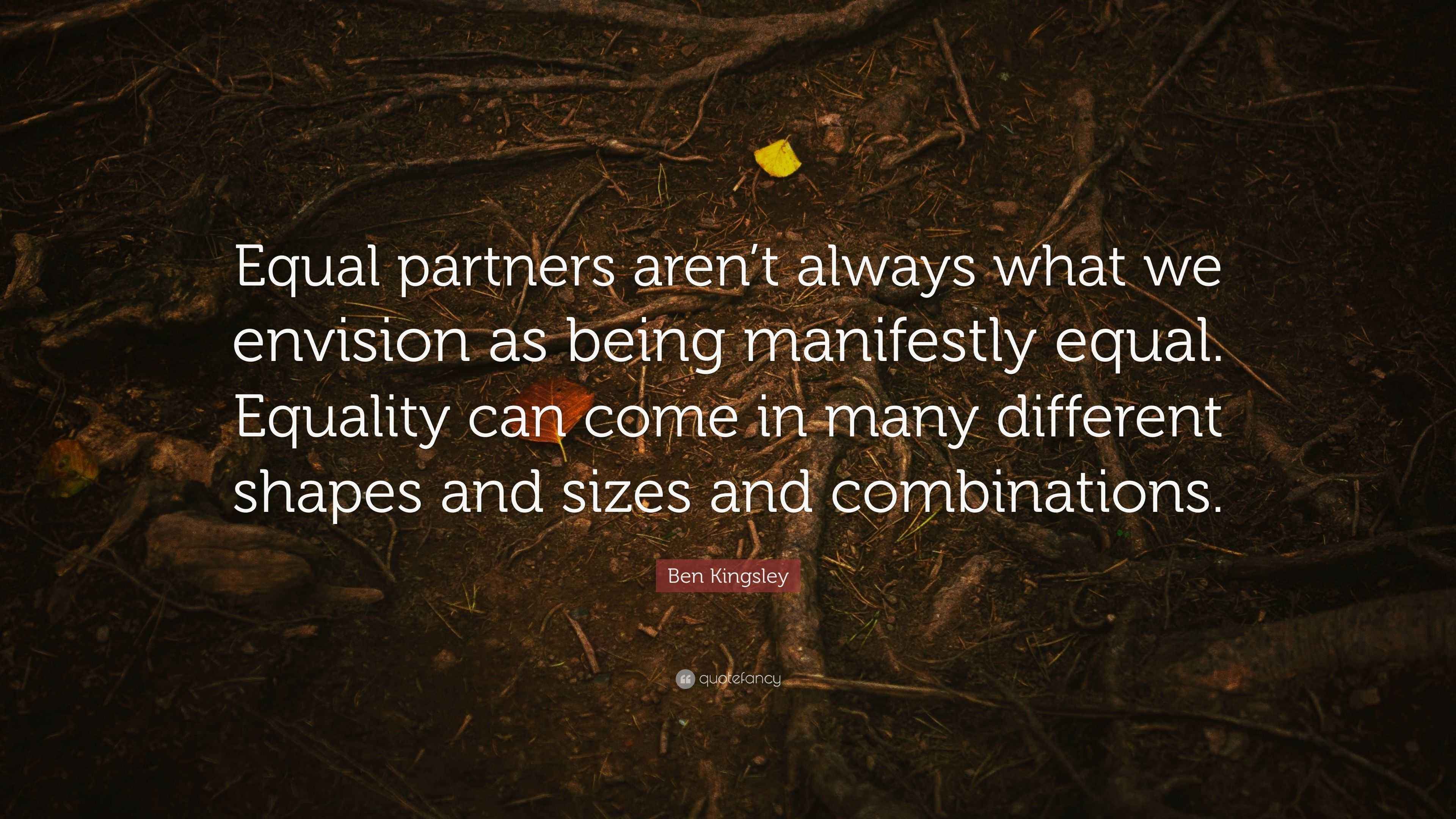 Ben Kingsley Quote: “Equal partners aren’t always what we envision as ...