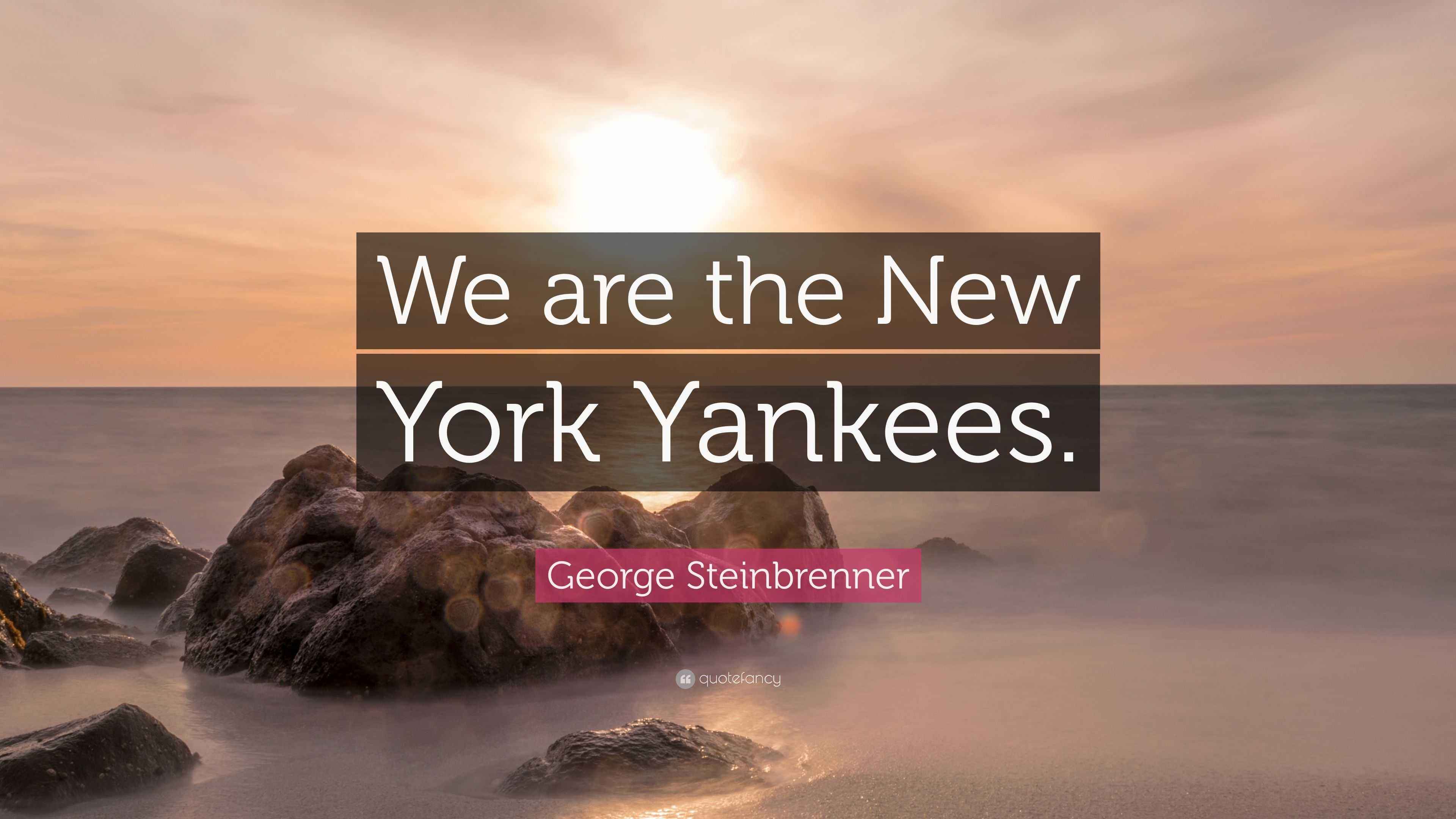 George Steinbrenner Quote: “We are the New York Yankees.”