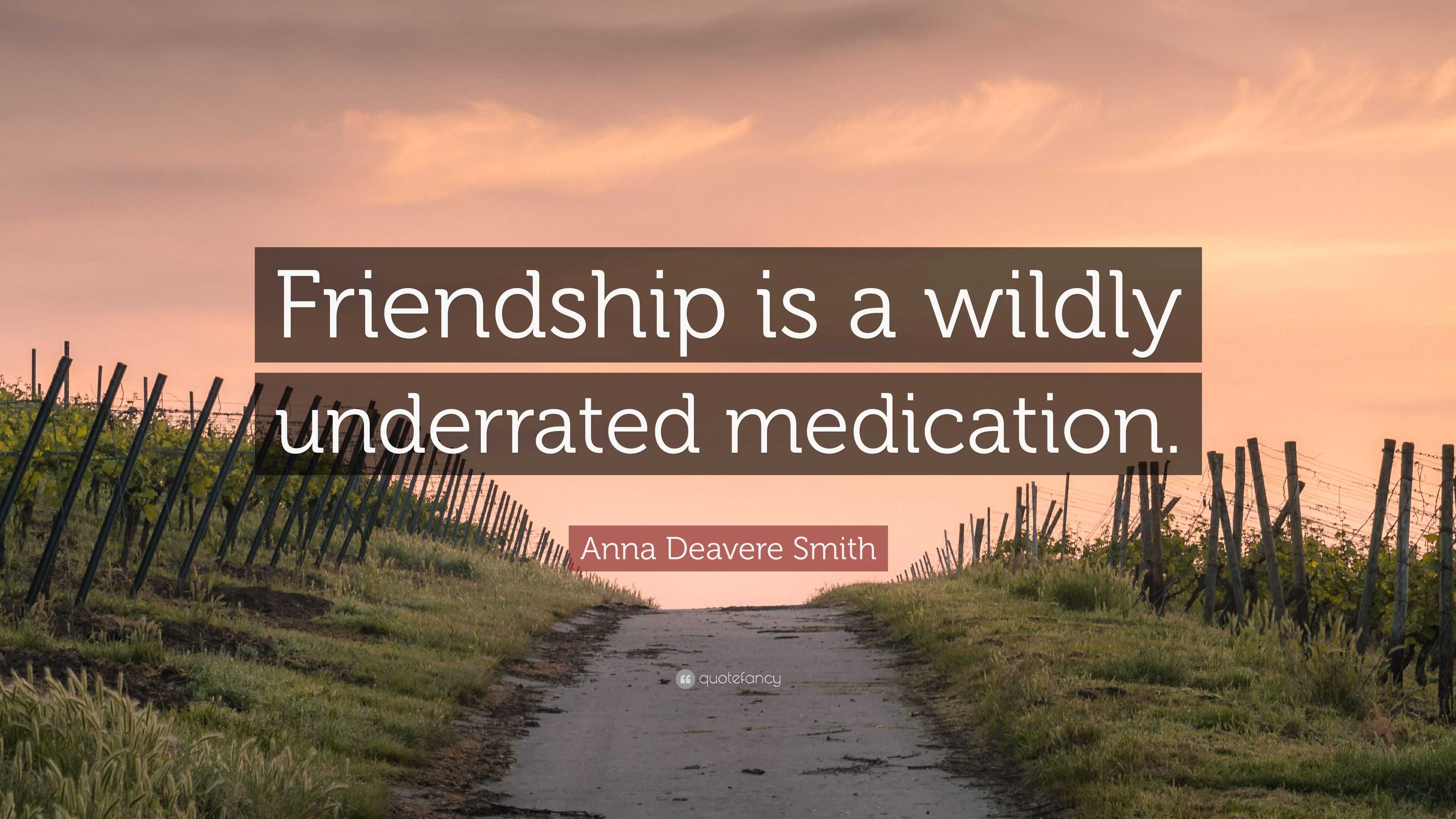 Anna Deavere Smith Quote: “Friendship is a wildly underrated medication.”
