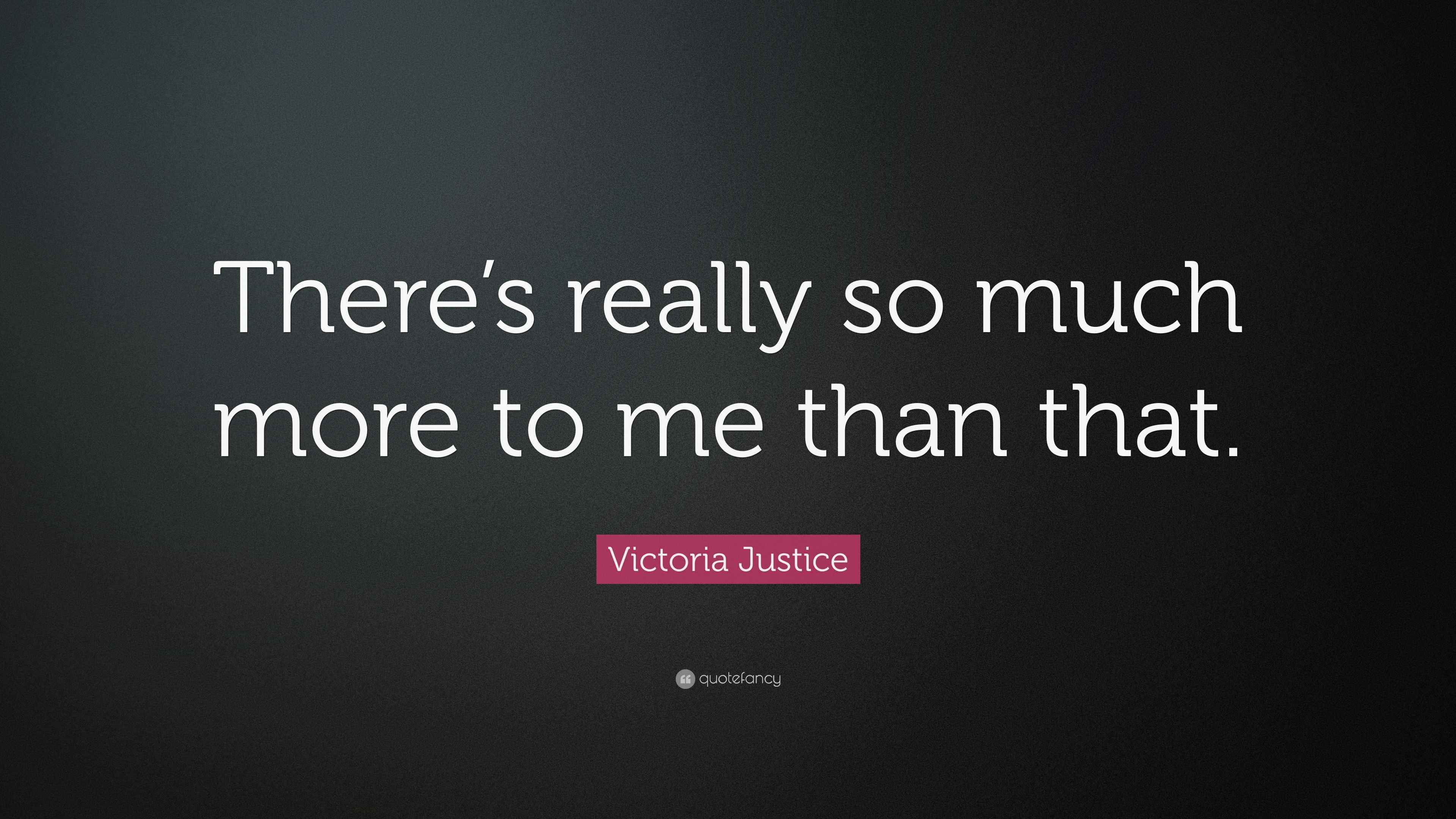 Victoria Justice Quote: “There’s really so much more to me than that.”