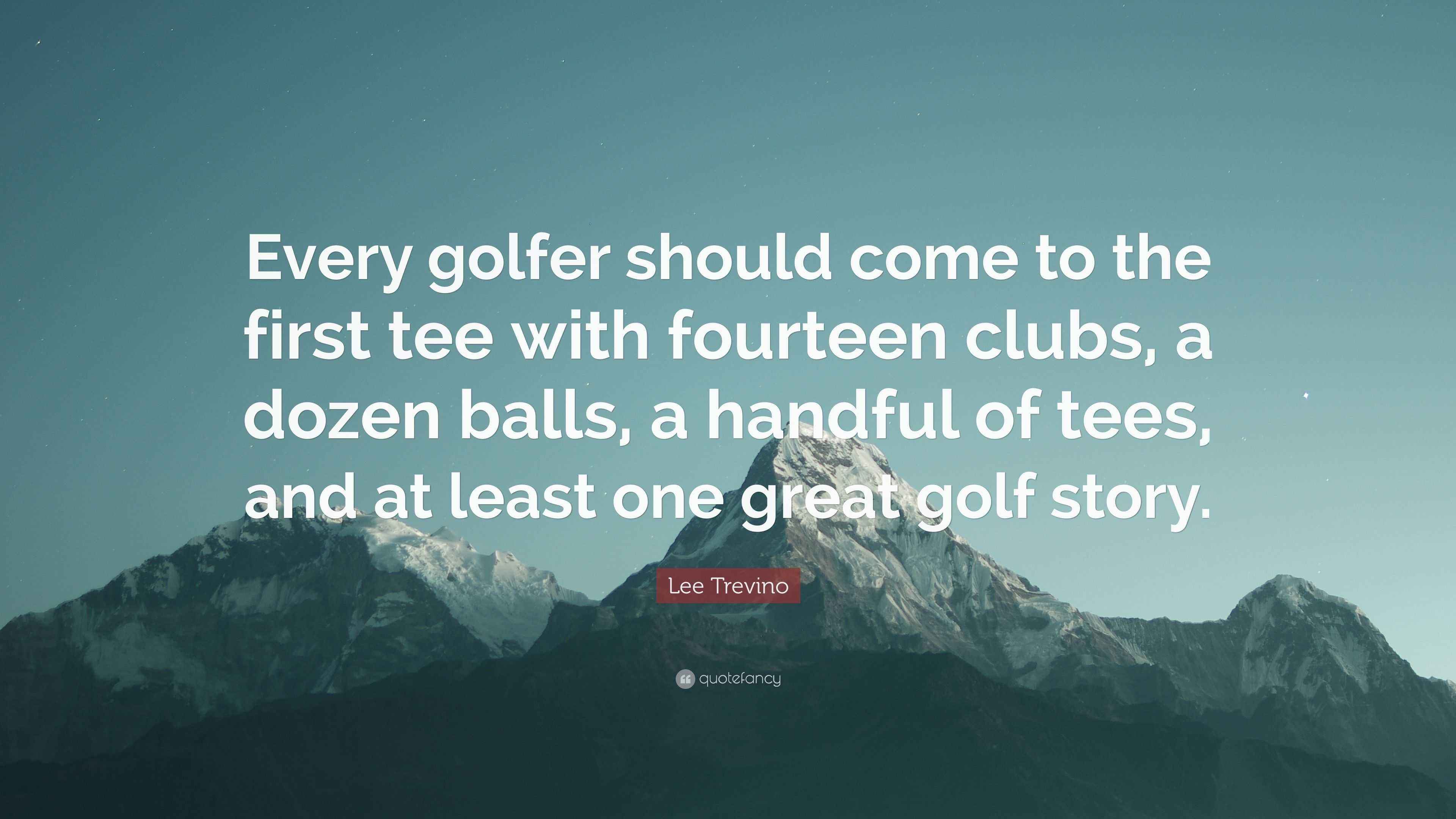 Lee Trevino Quote: “Every golfer should come to the first tee with ...