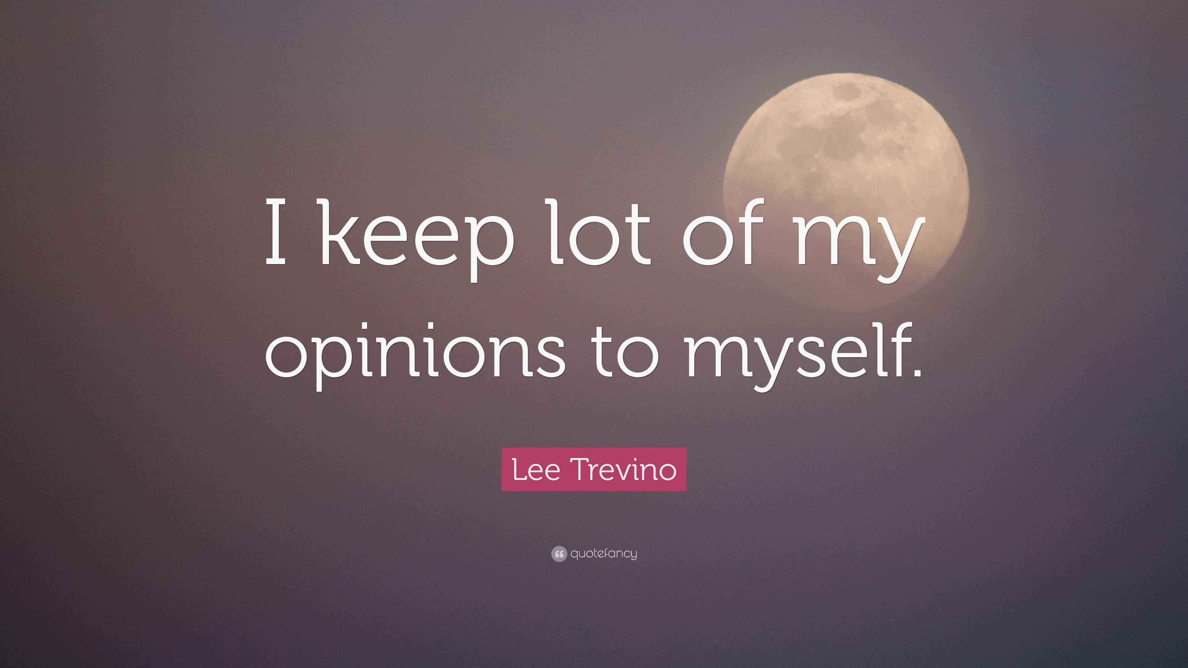Lee Trevino Quote: “I keep lot of my opinions to myself.”