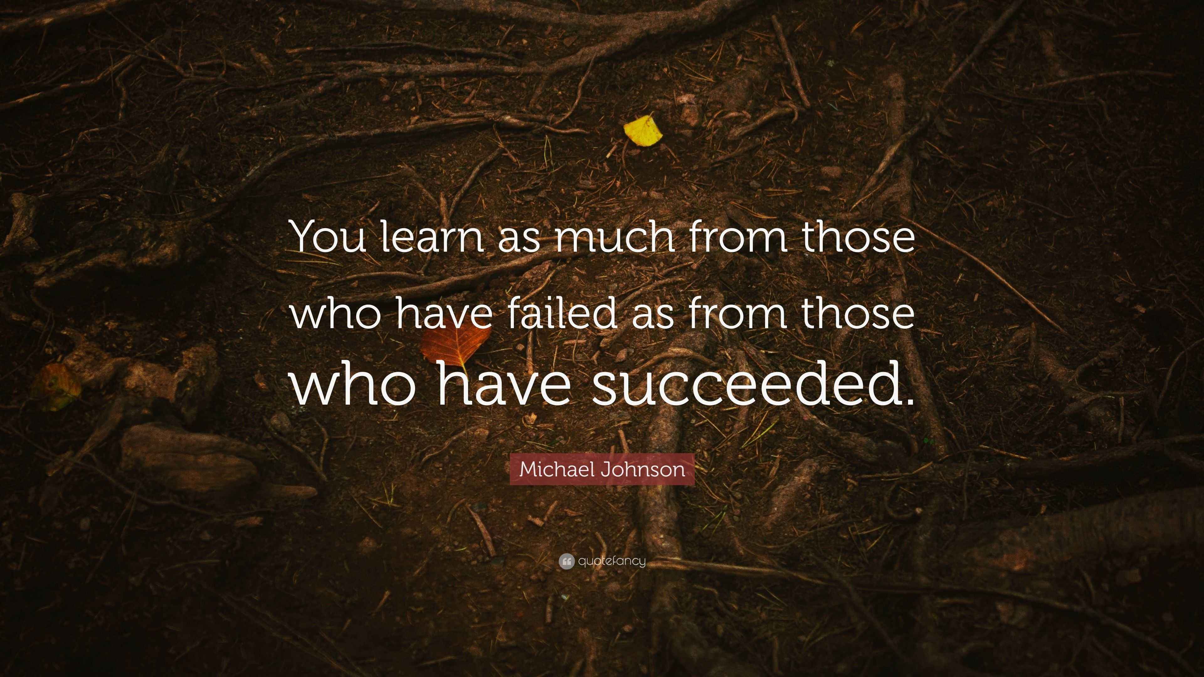 Michael Johnson Quote: “You learn as much from those who have failed as ...