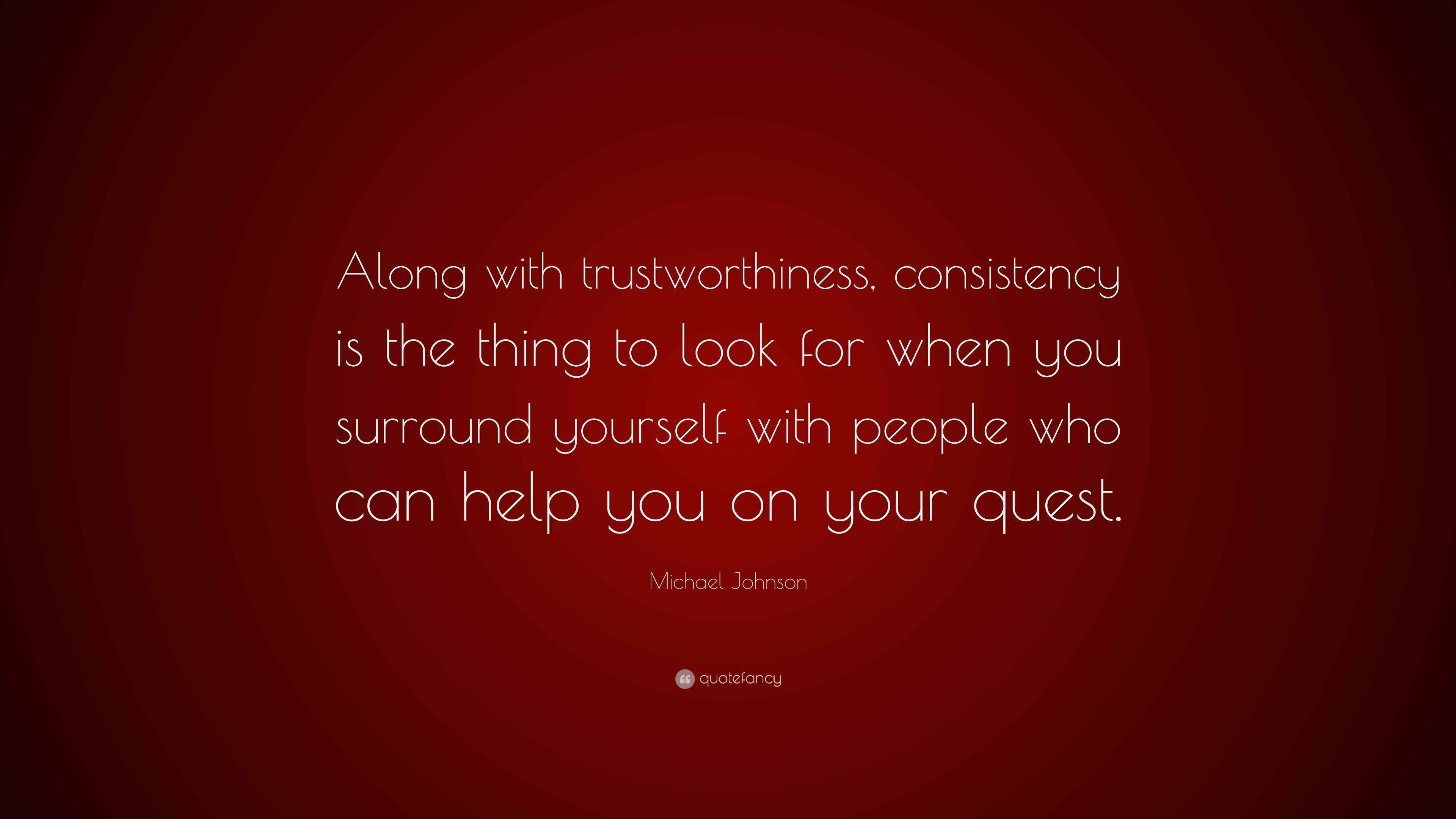 Michael Johnson Quote: “Along with trustworthiness, consistency is the ...