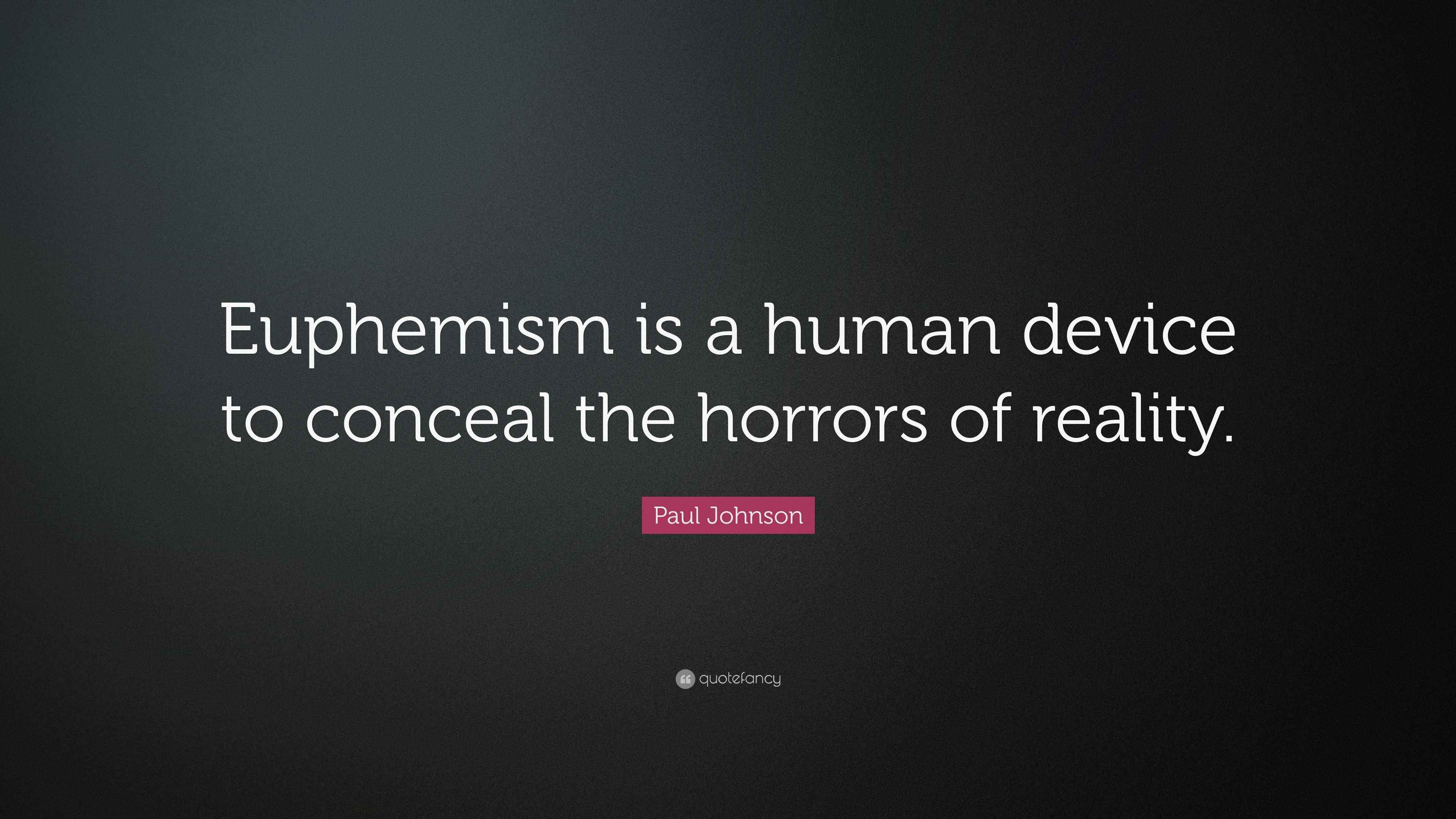 Paul Johnson Quote: “Euphemism is a human device to conceal the horrors ...