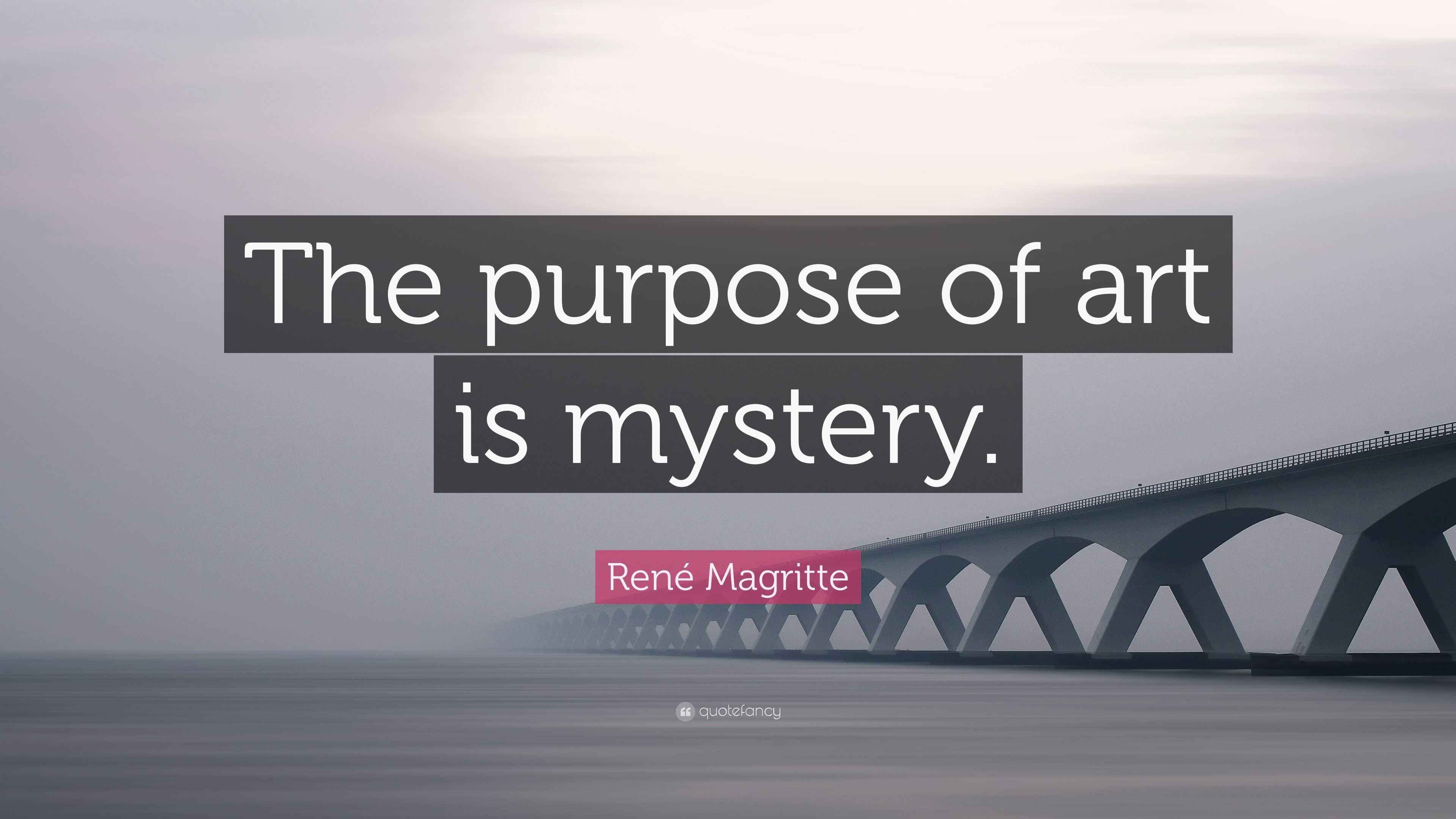 René Magritte Quote: “The purpose of art is mystery.”
