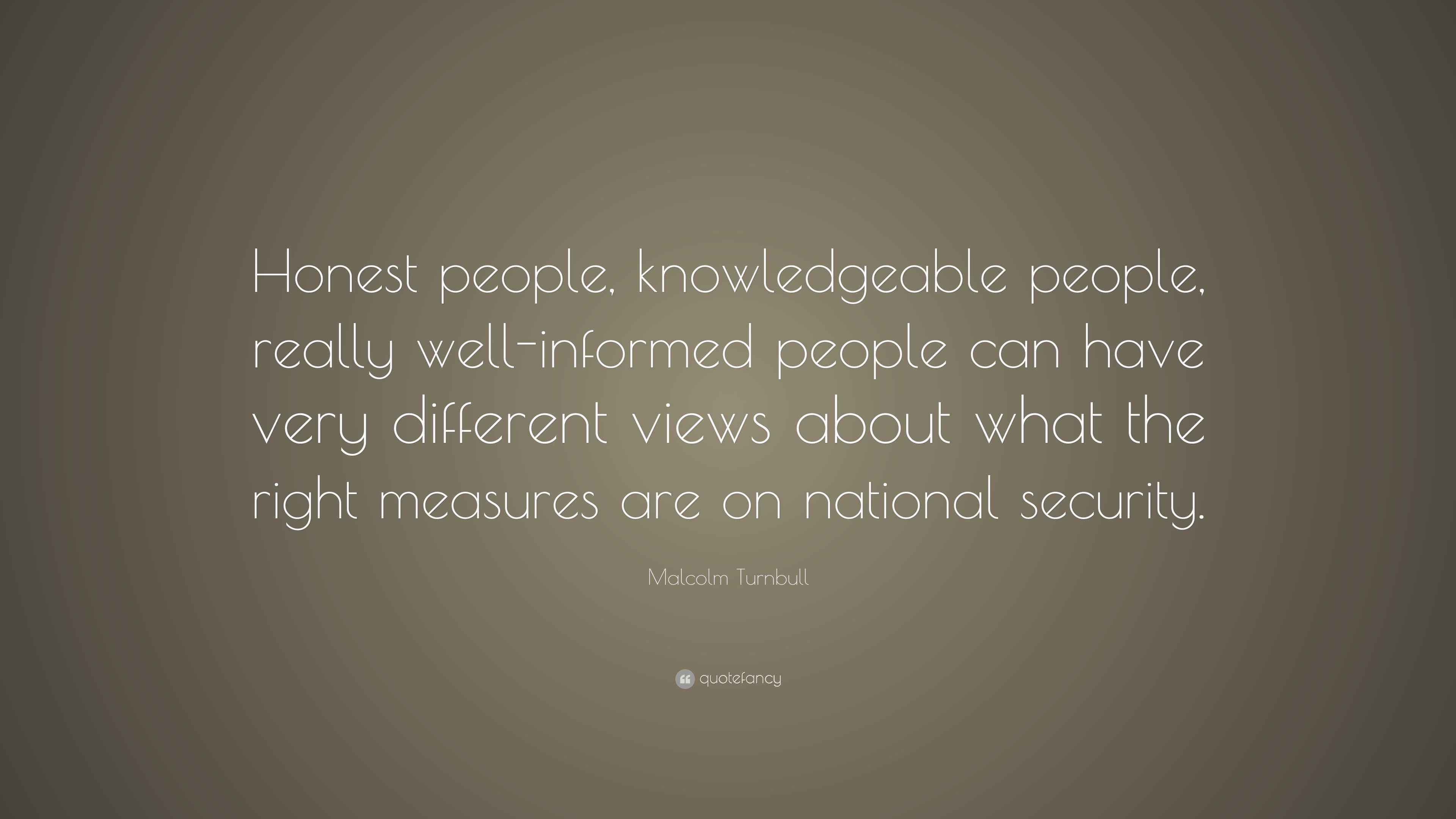 Malcolm Turnbull Quote: “Honest people, knowledgeable people, really ...
