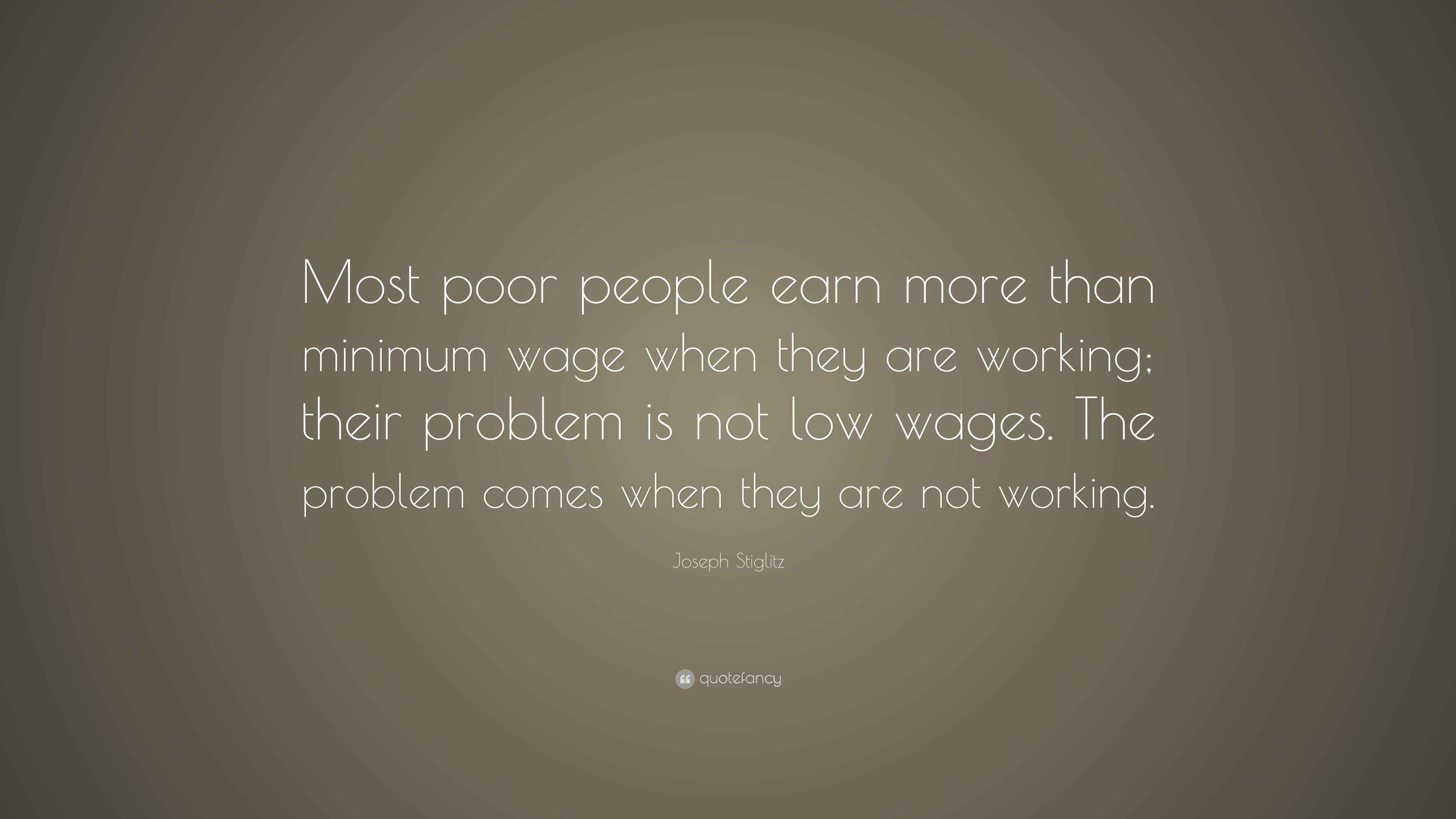 Joseph Stiglitz Quote: “Most poor people earn more than minimum wage ...