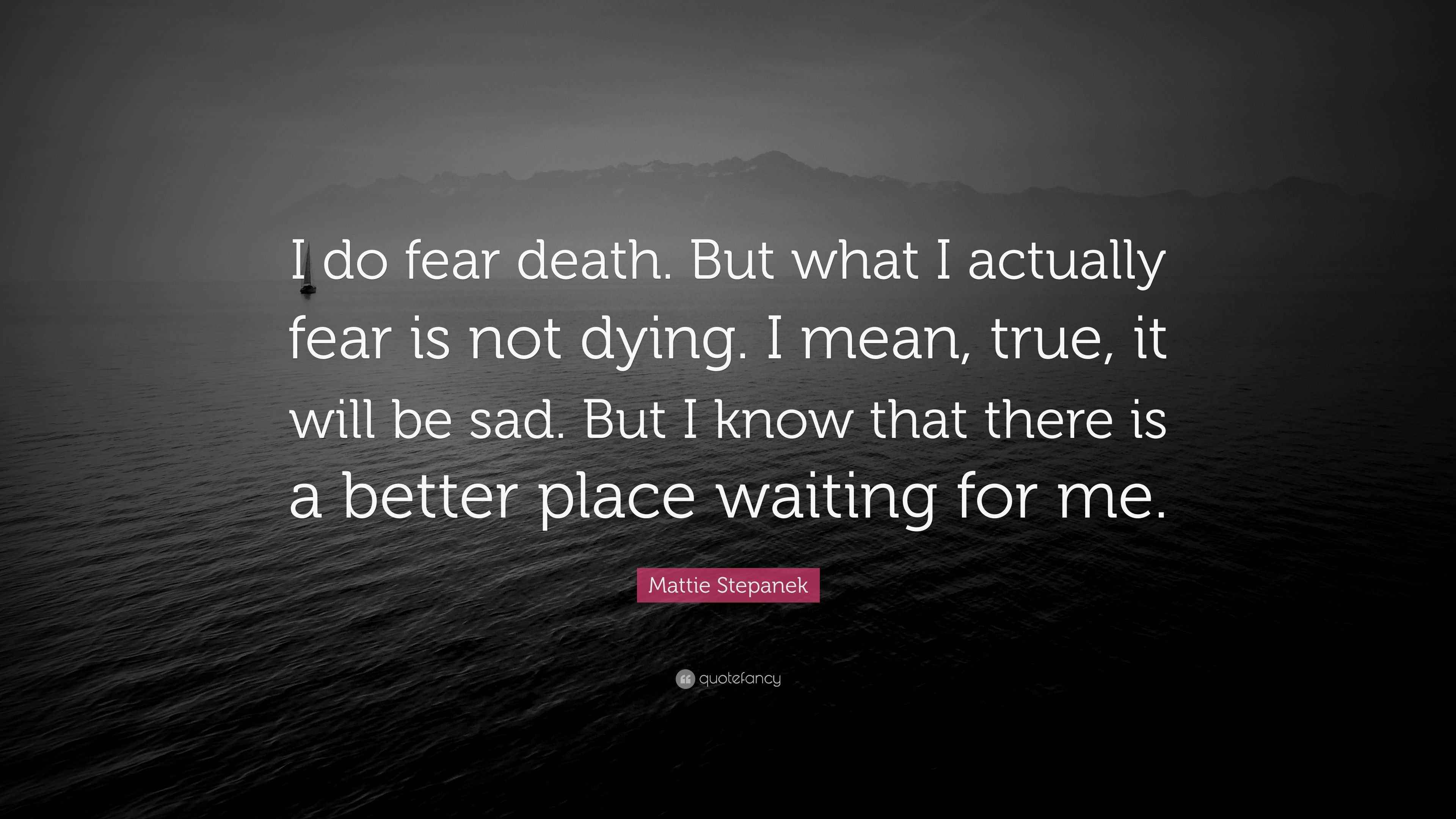 Mattie Stepanek Quote: “I do fear death. But what I actually fear is ...