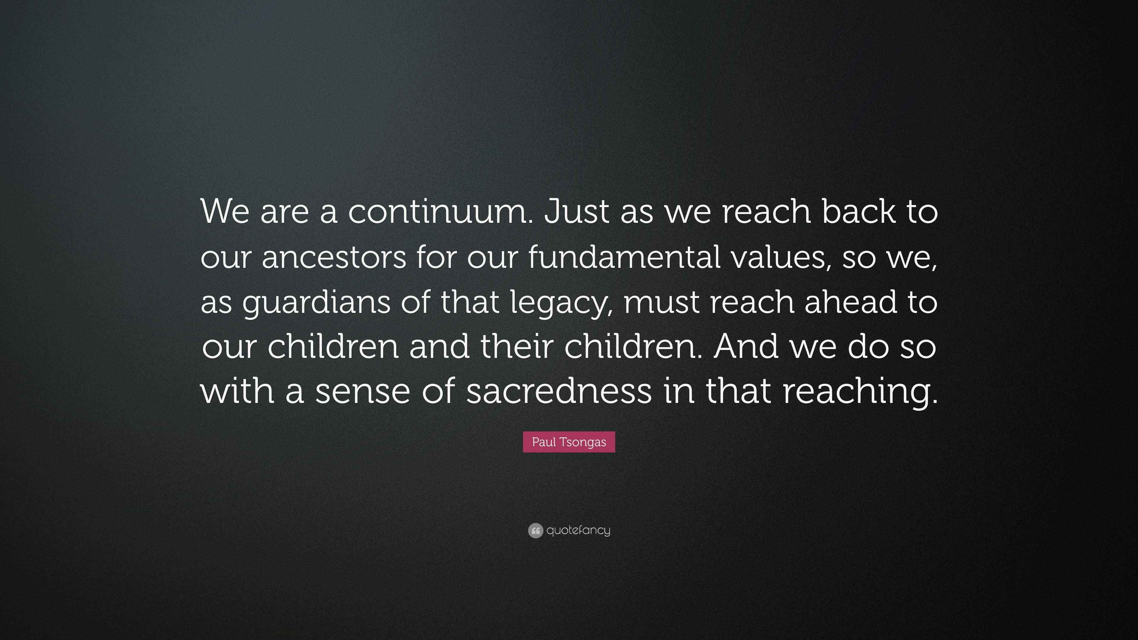 Paul Tsongas Quote: “We are a continuum. Just as we reach back to our ...