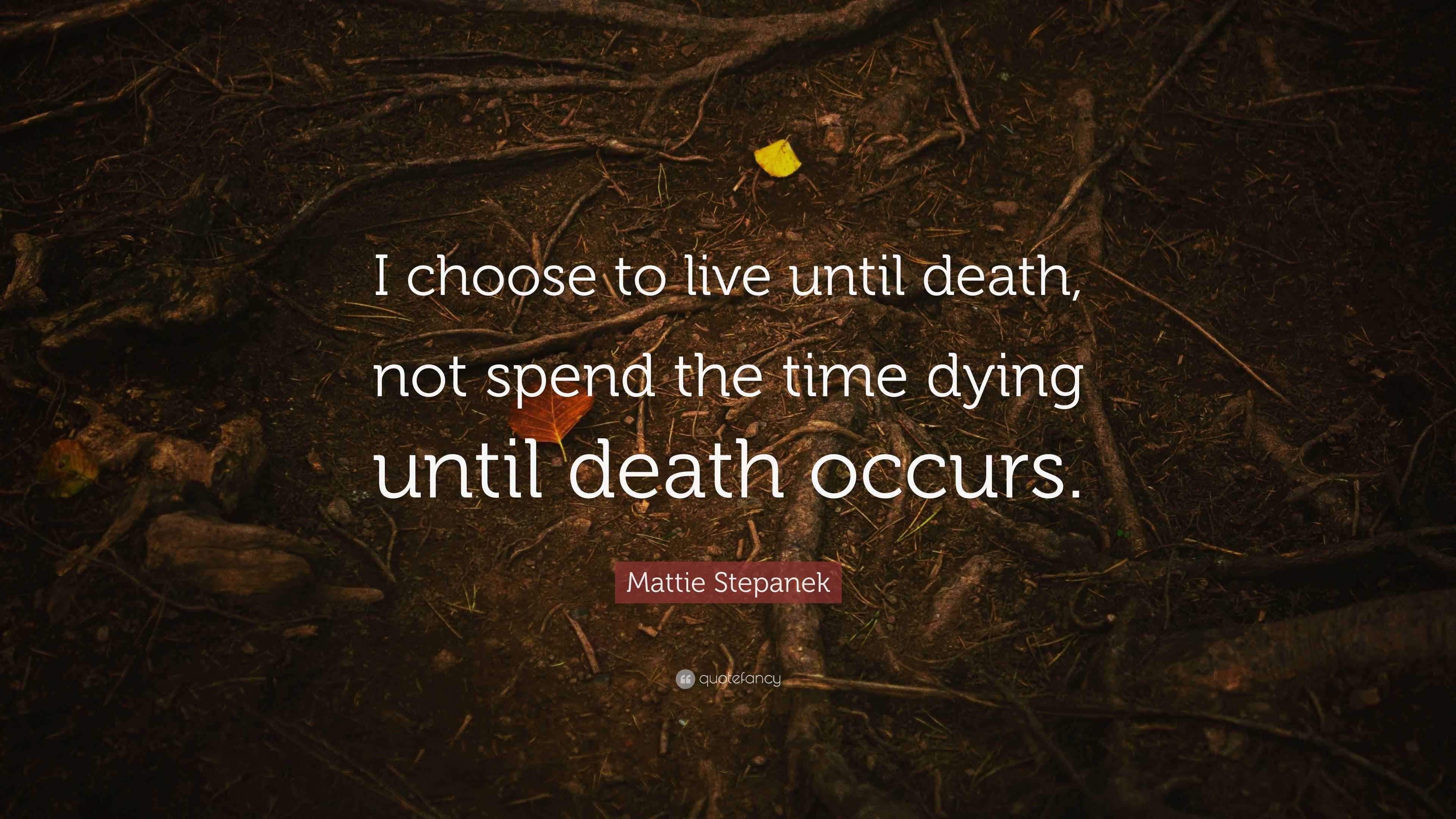 Mattie Stepanek Quote: “I choose to live until death, not spend the ...