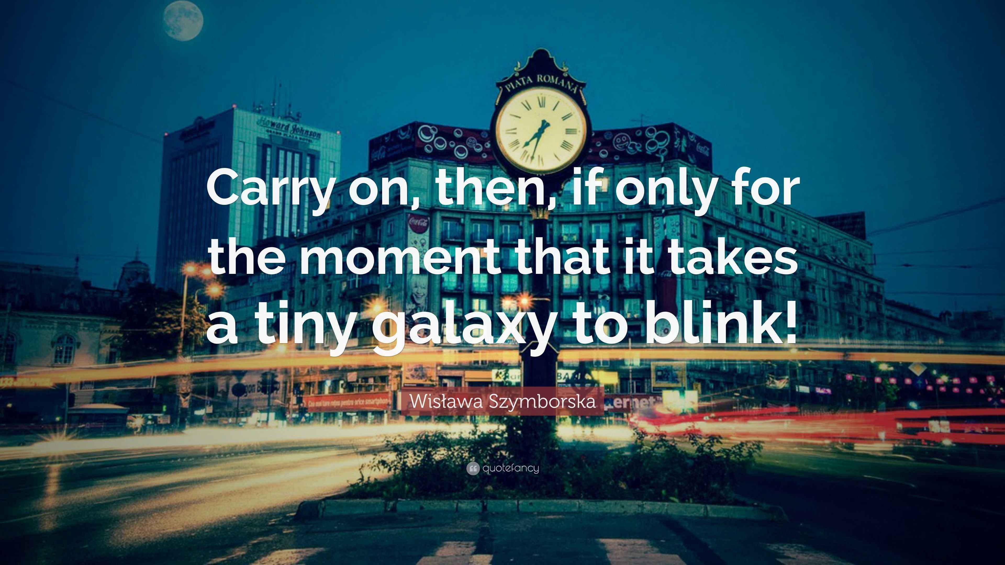 Wisława Szymborska Quote: “Carry on, then, if only for the moment that ...