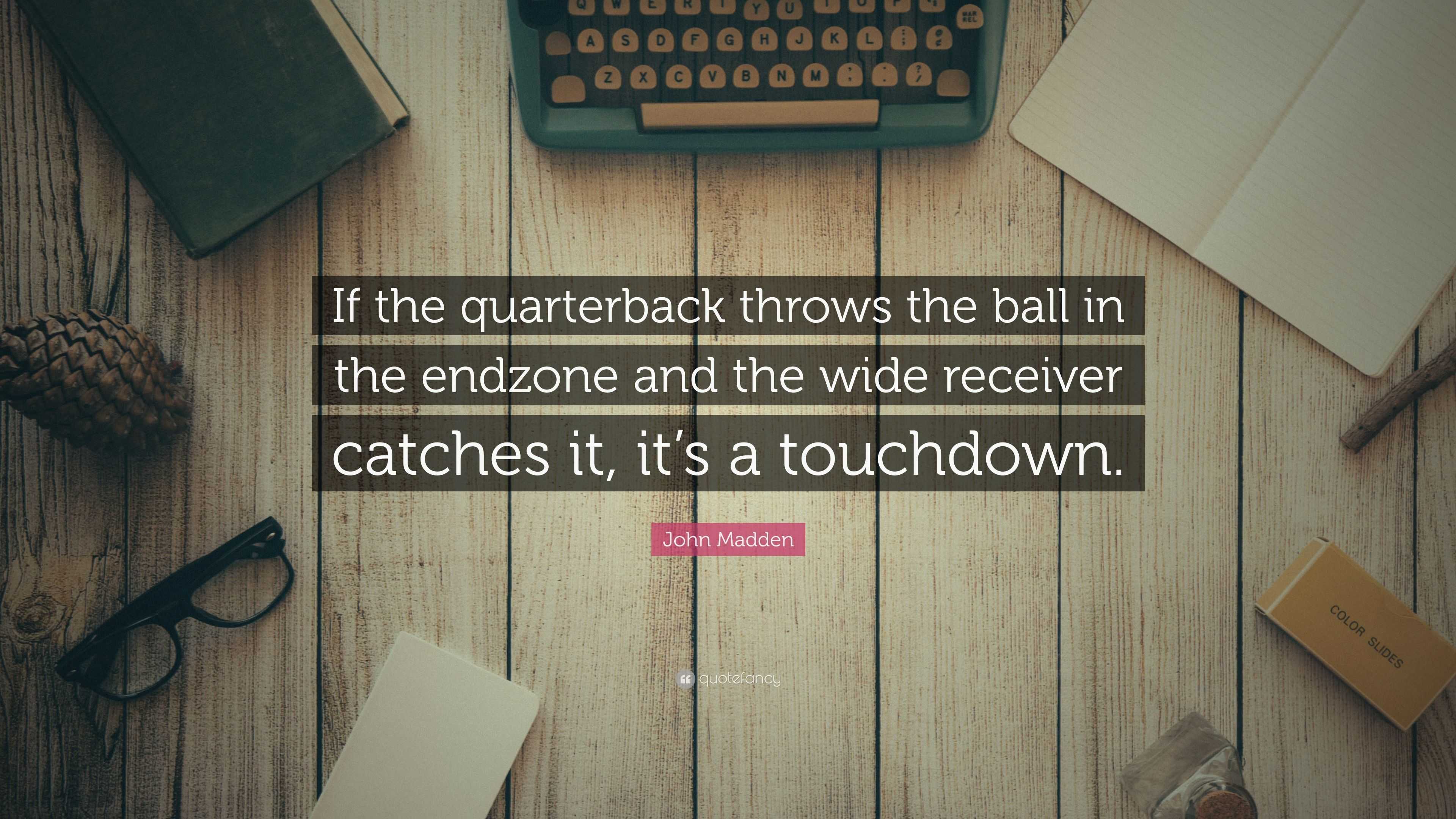 John Madden Quote: “If the quarterback throws the ball in the endzone ...