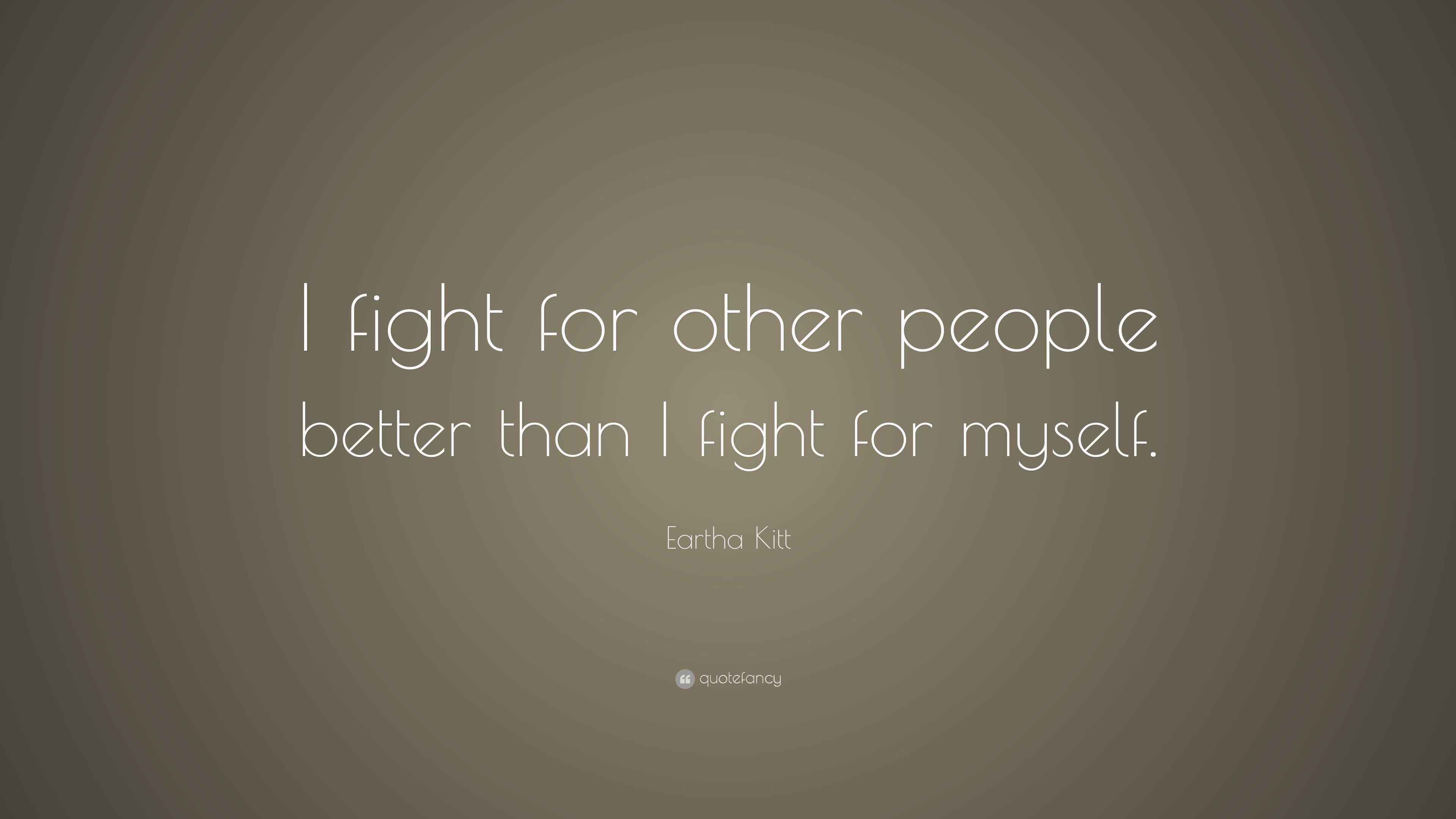 Eartha Kitt Quote: “I fight for other people better than I fight for ...