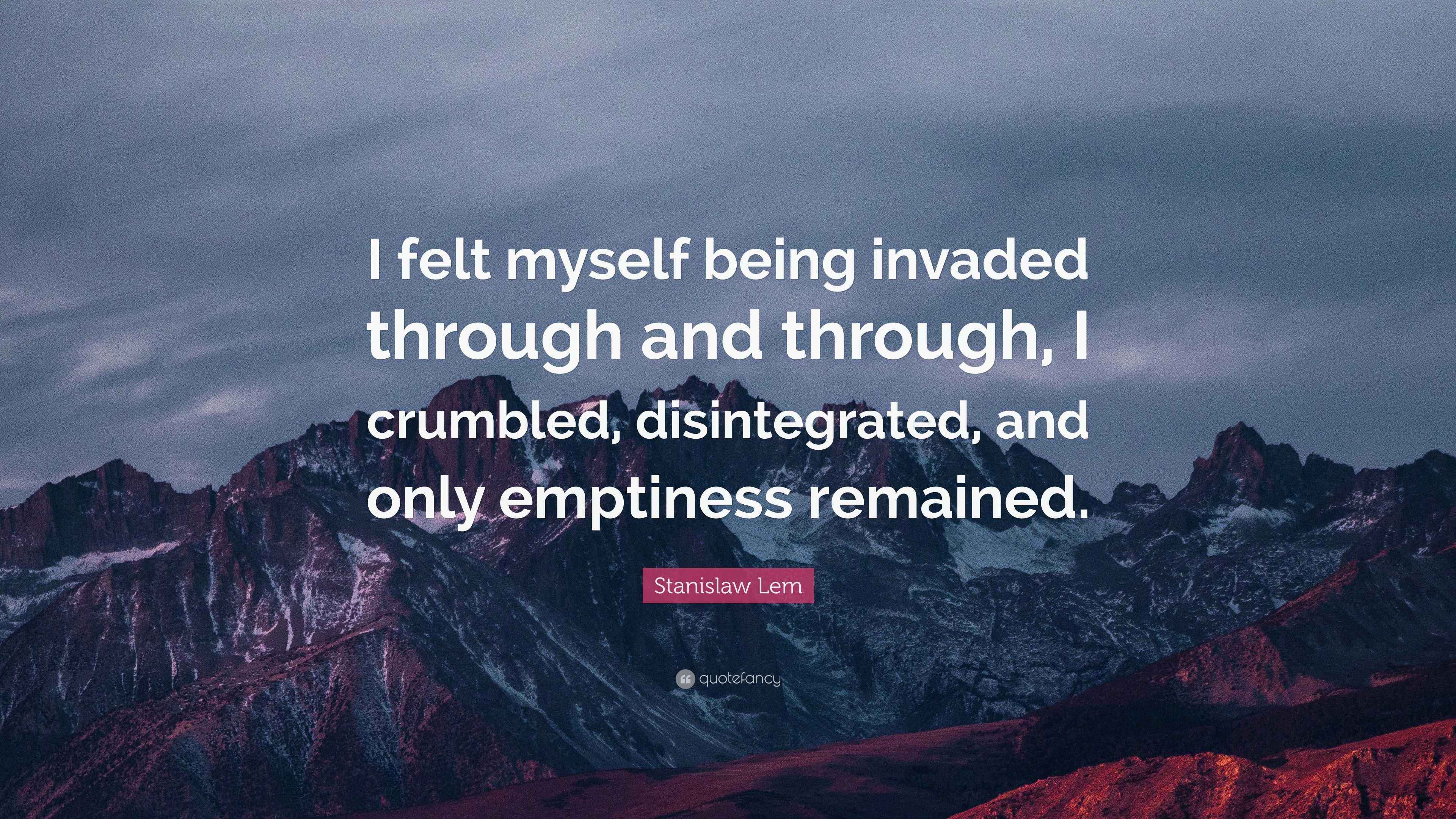 Stanislaw Lem Quote: “I felt myself being invaded through and through ...