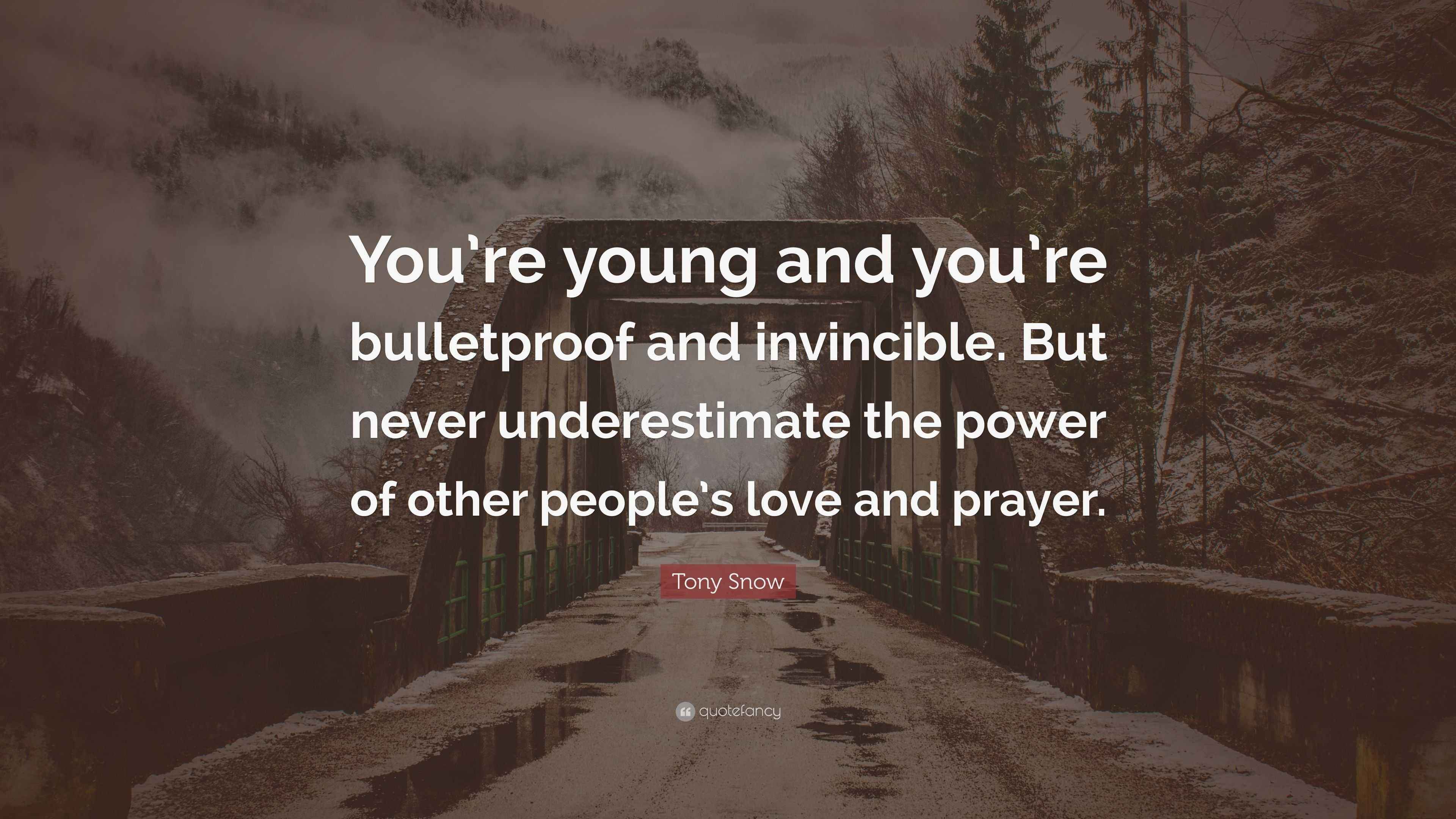 Tony Snow Quote: “You’re young and you’re bulletproof and invincible ...