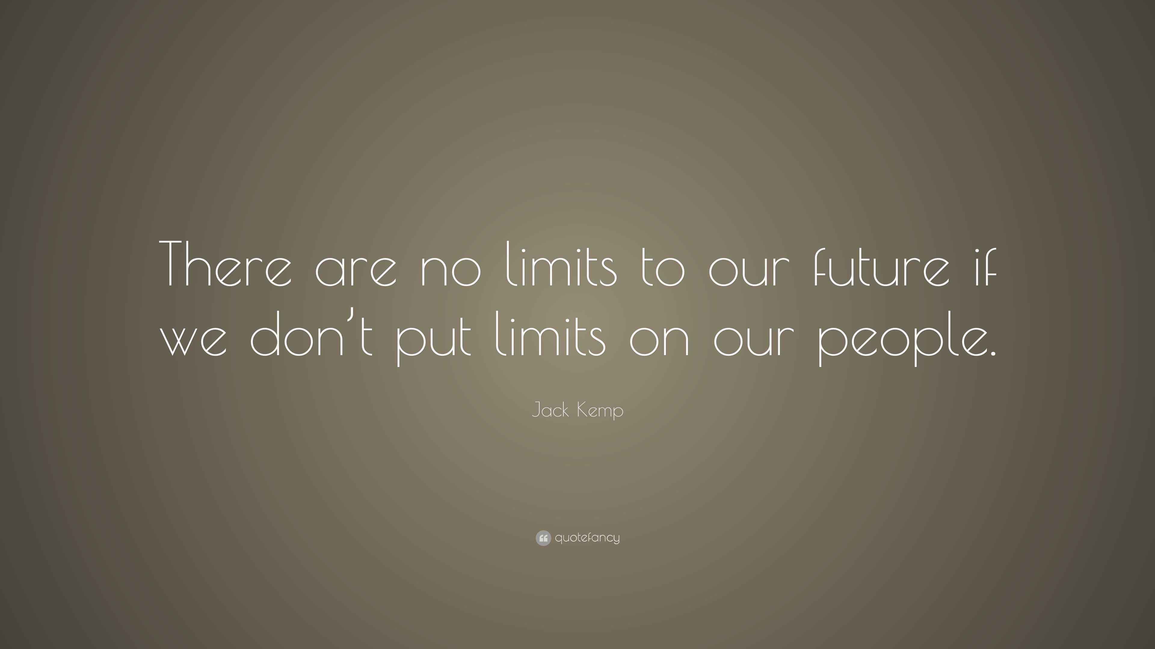 Jack Kemp Quote: “There are no limits to our future if we don’t put ...