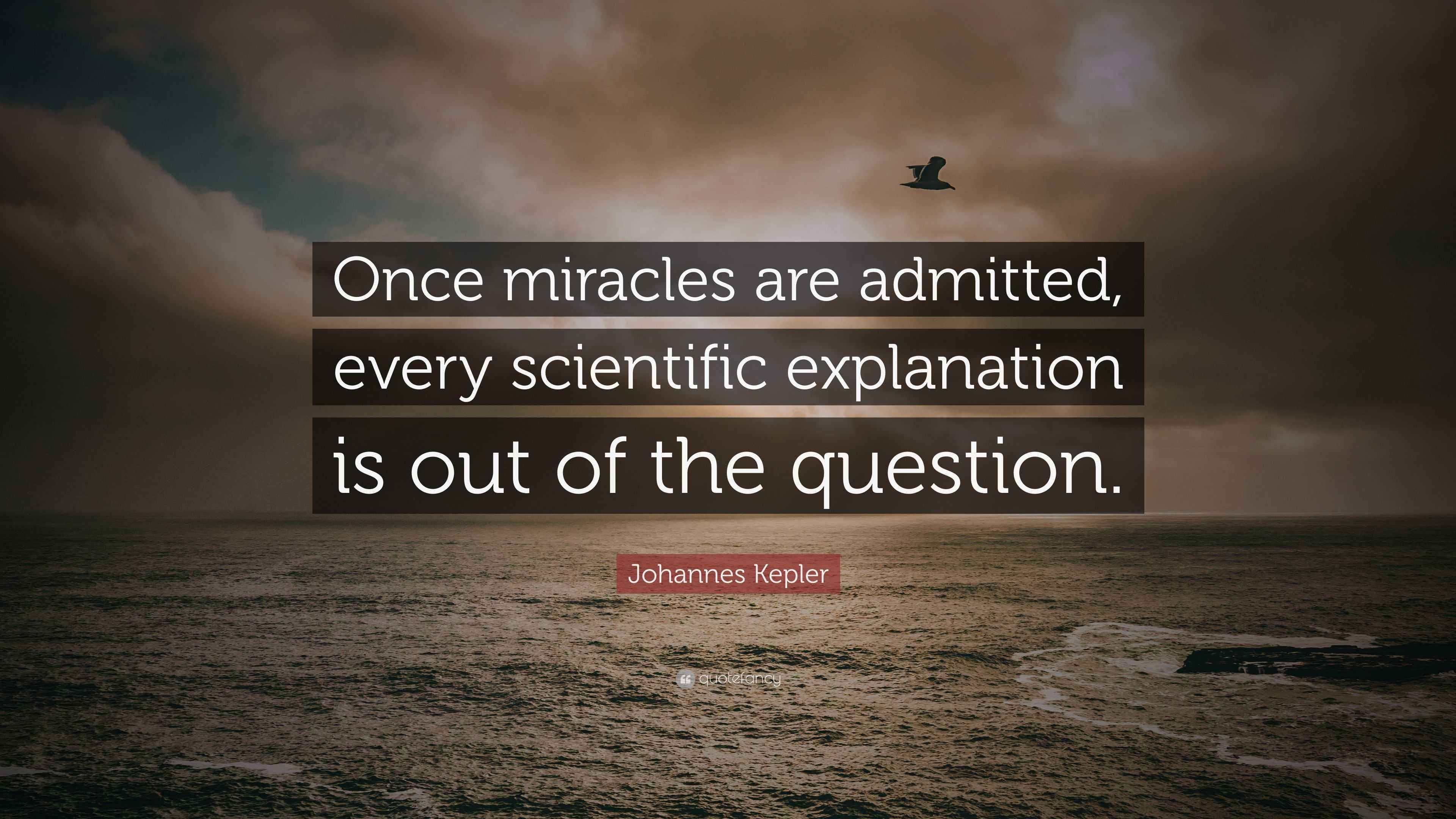 Johannes Kepler Quote: “Once miracles are admitted, every scientific ...