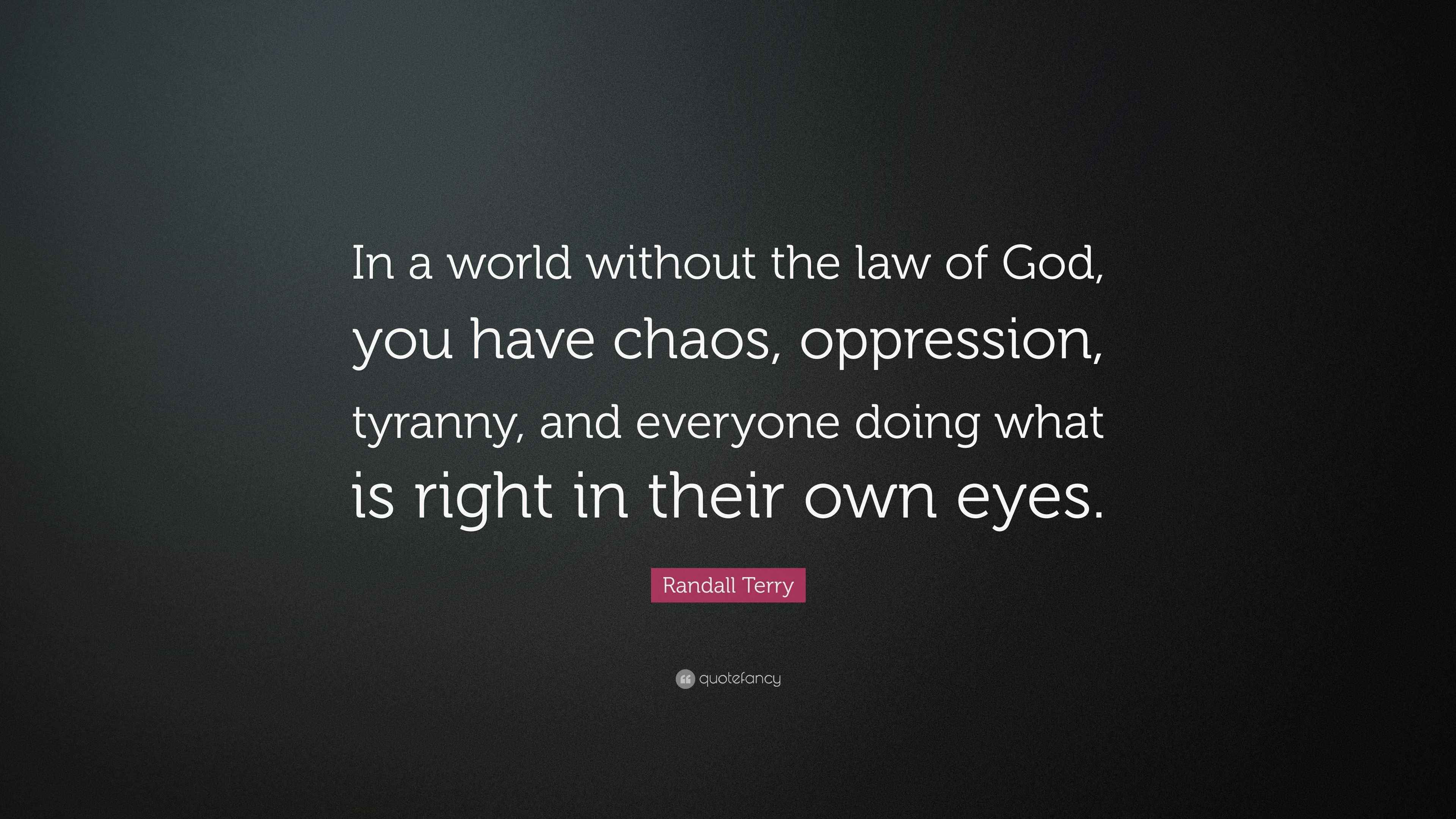 Randall Terry Quote: “In a world without the law of God, you have chaos ...