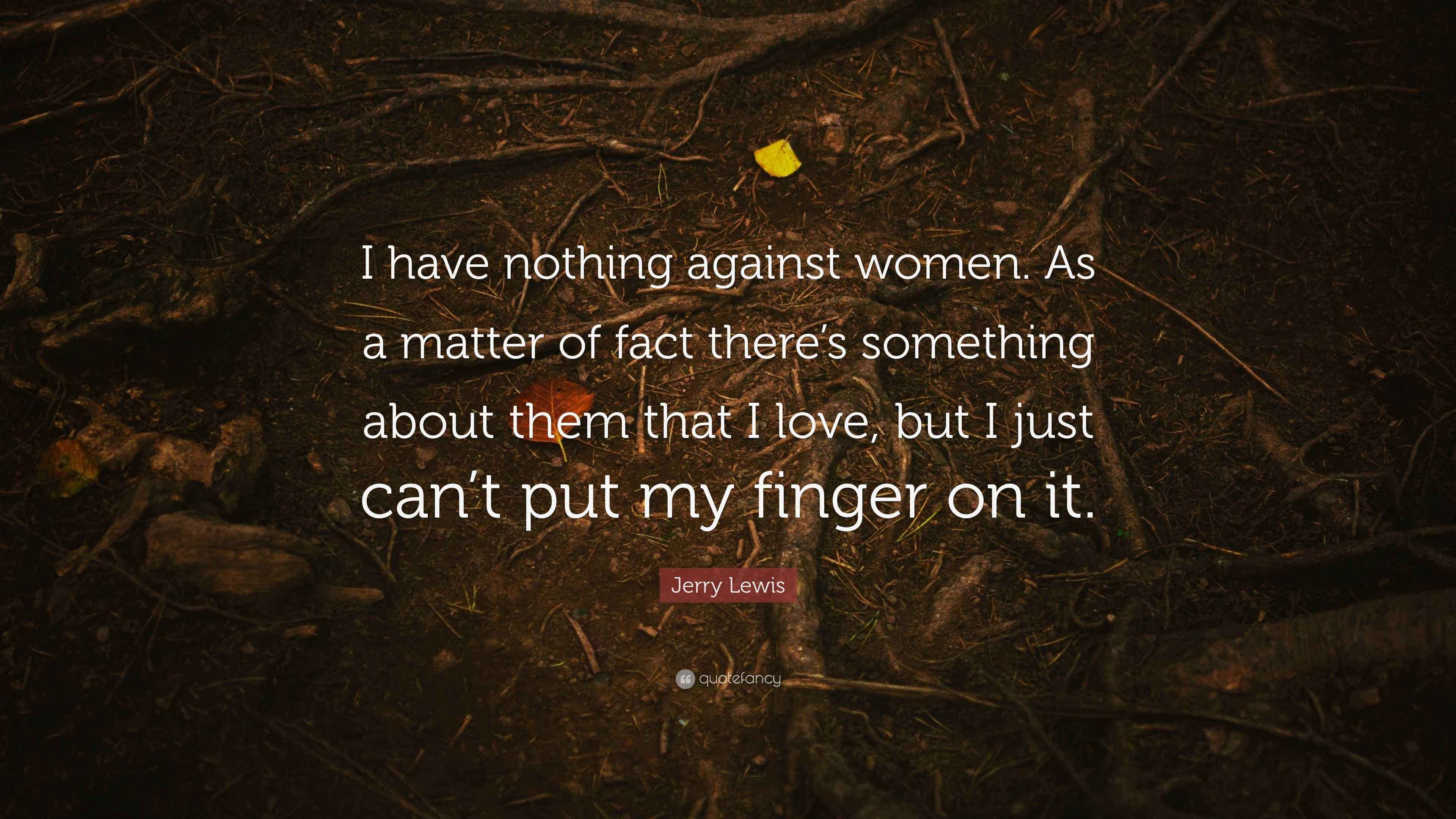Jerry Lewis Quote: “I have nothing against women. As a matter of fact ...