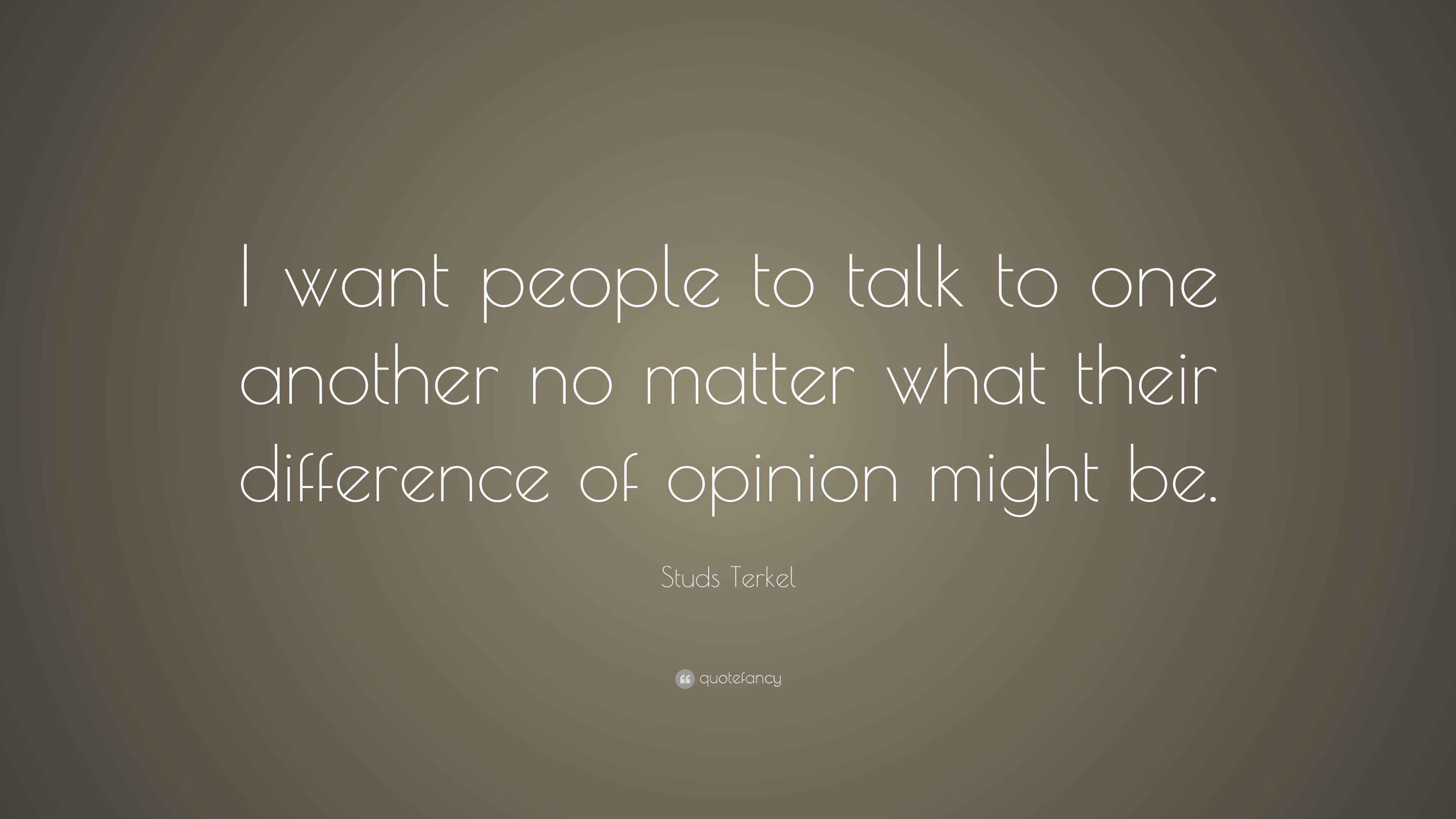 Studs Terkel Quote: “I want people to talk to one another no matter ...