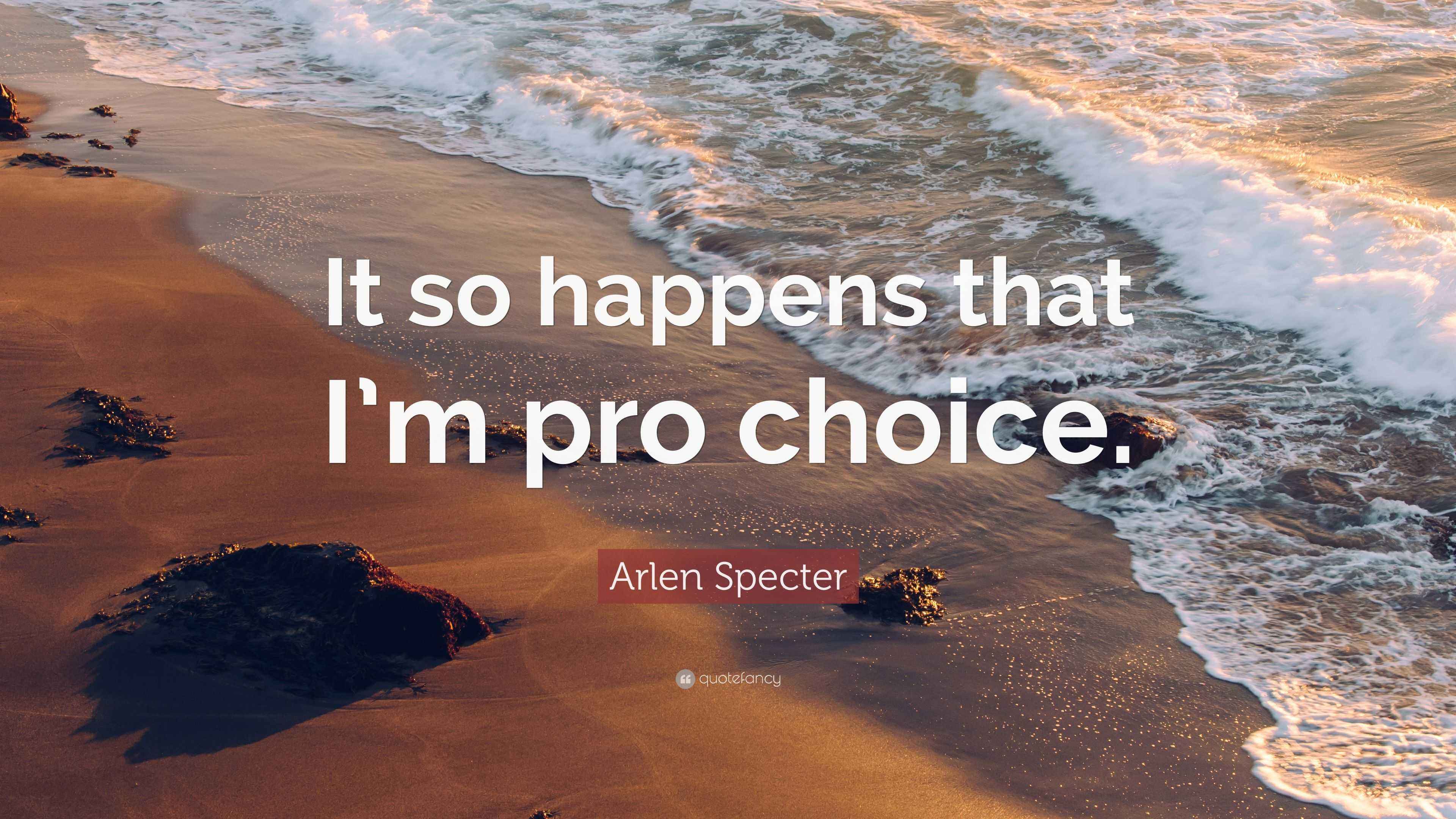 Arlen Specter Quote: “It so happens that I’m pro choice.”