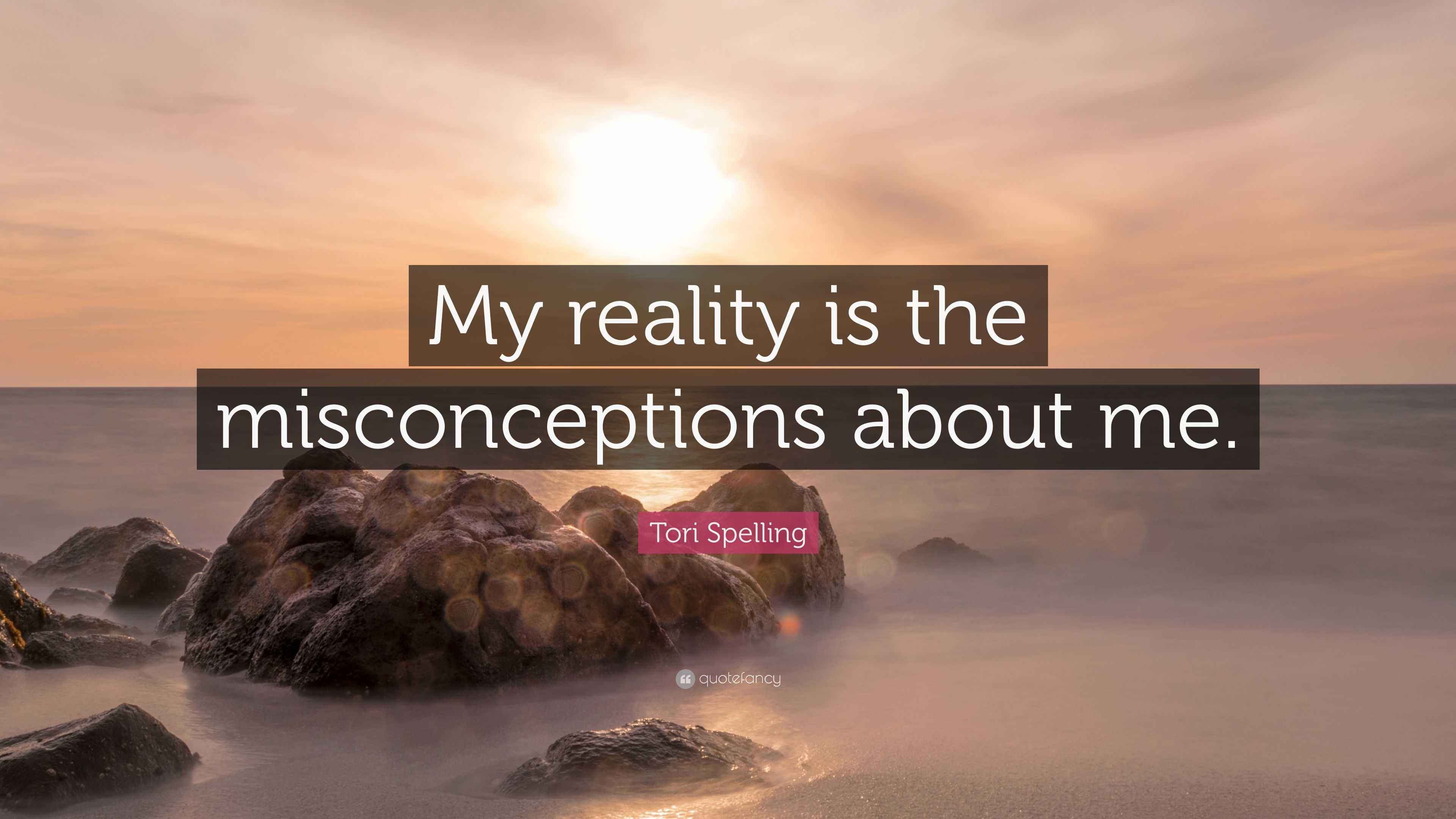 Tori Spelling Quote: “My reality is the misconceptions about me.”