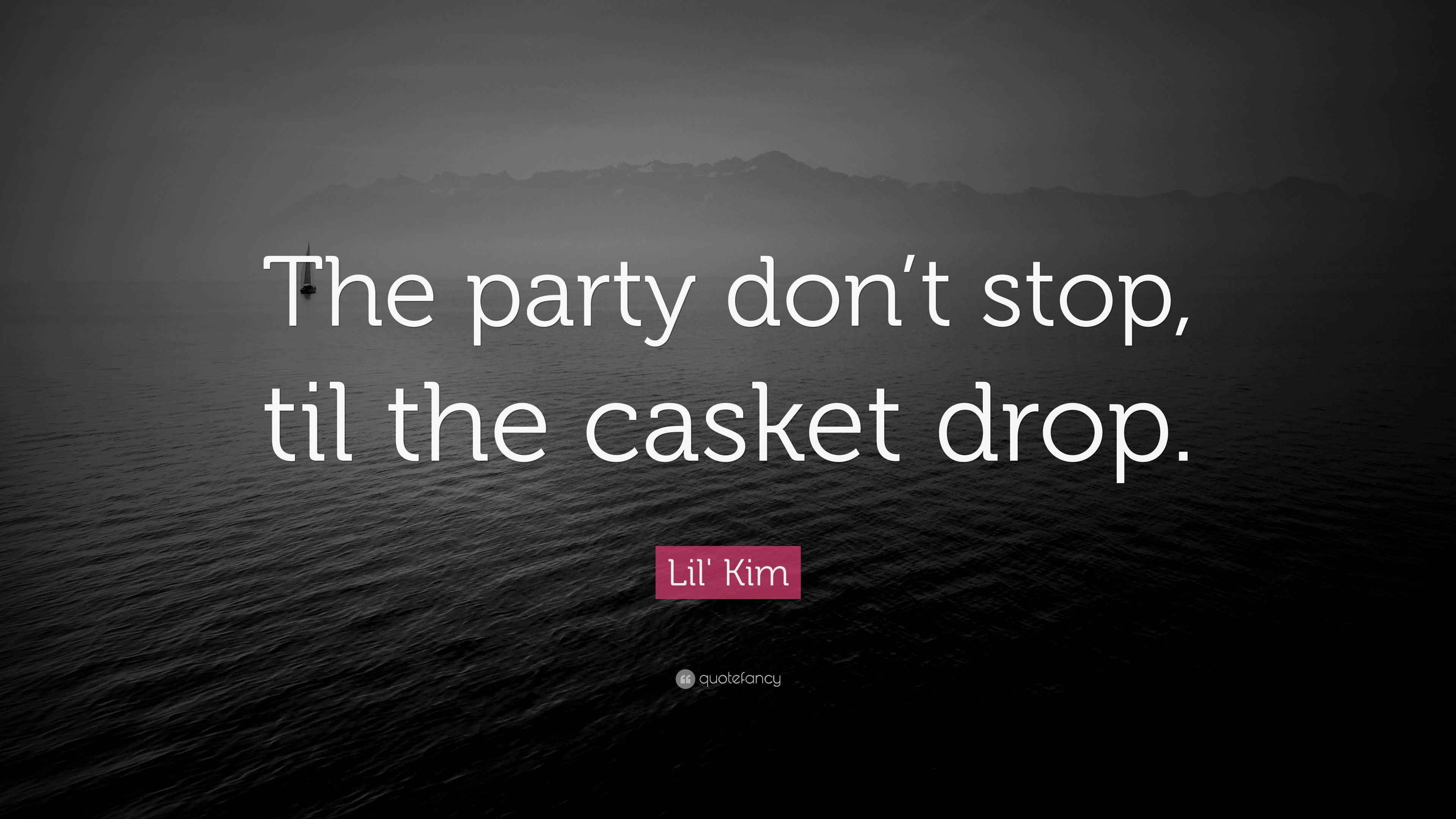Lil' Kim Quote: “The party don’t stop, til the casket drop.”
