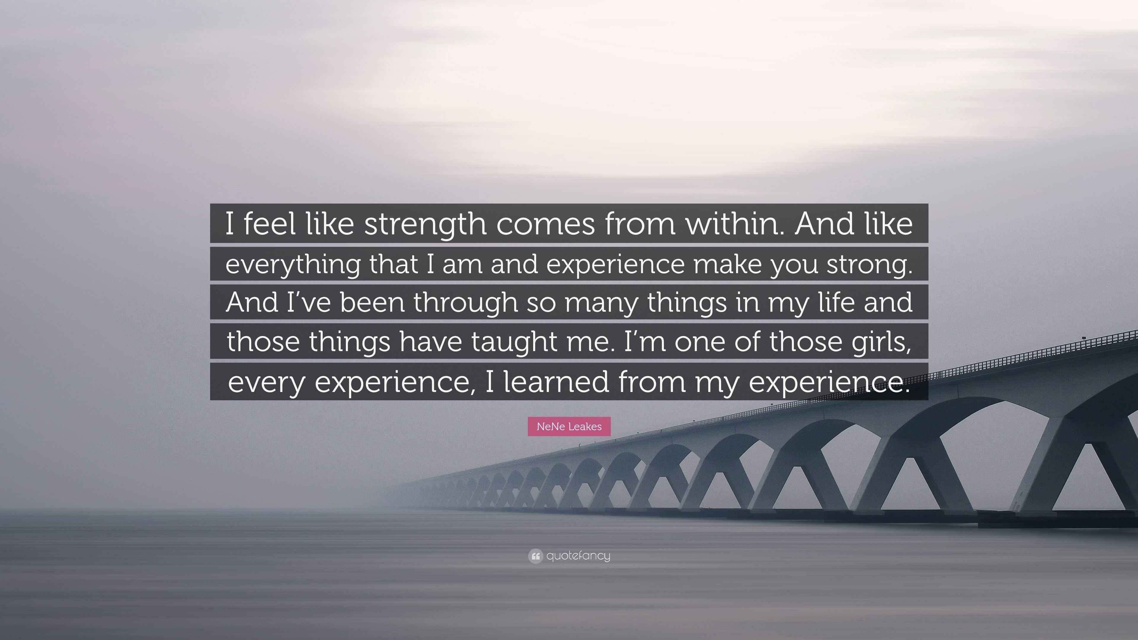 NeNe Leakes Quote: “I feel like strength comes from within. And like ...