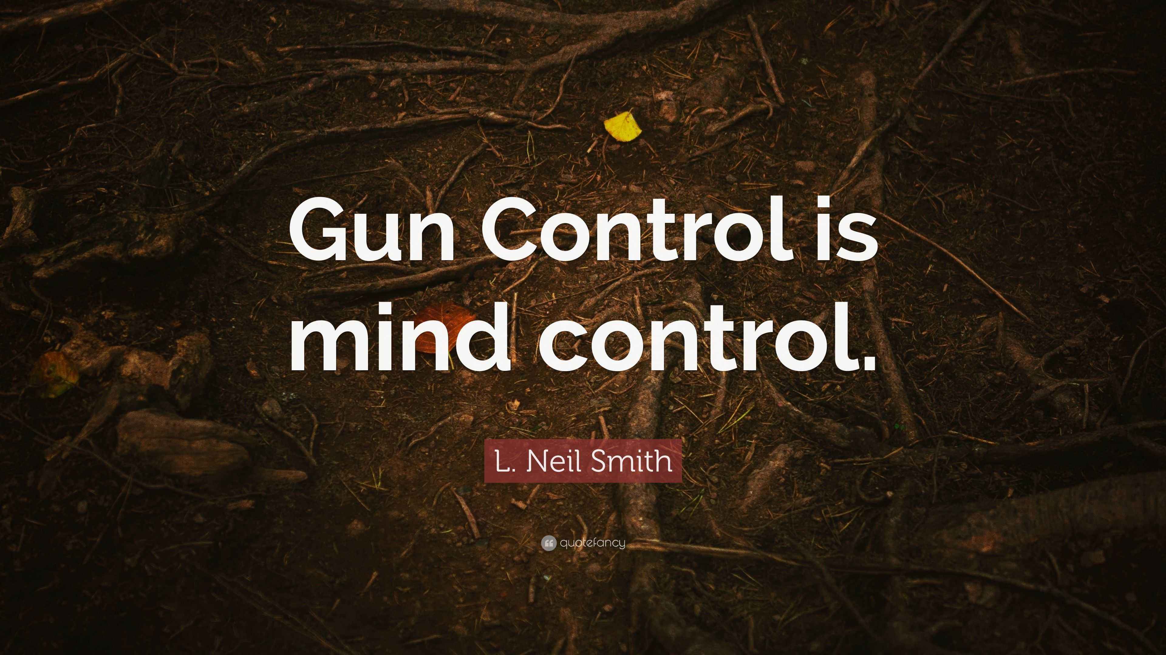 L. Neil Smith Quote: “Gun Control is mind control.”
