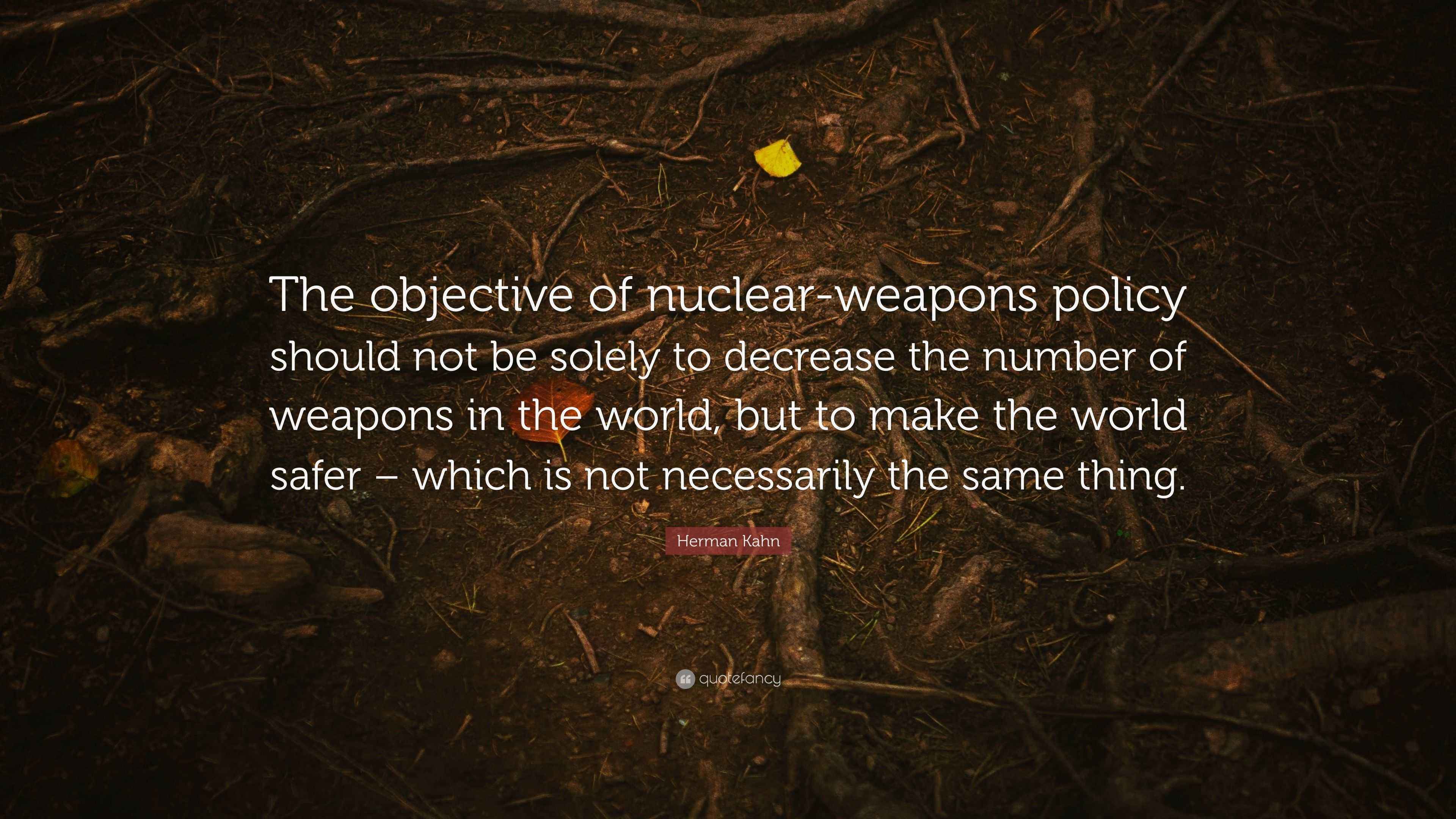 Herman Kahn Quote: “The objective of nuclear-weapons policy should not ...